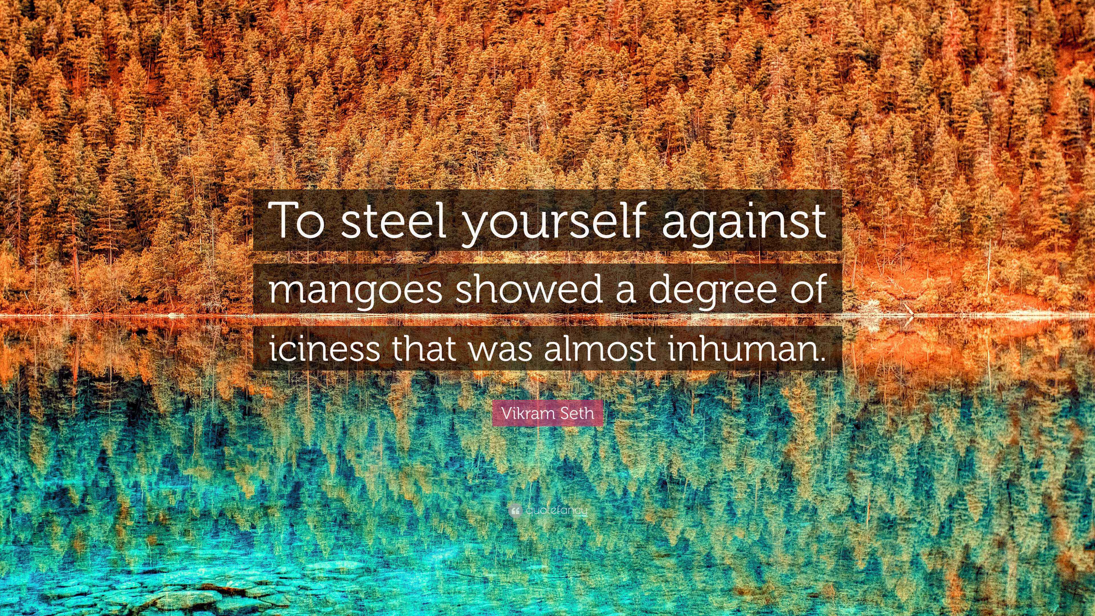 Vikram Seth Quote: “To steel yourself against mangoes showed a degree ...