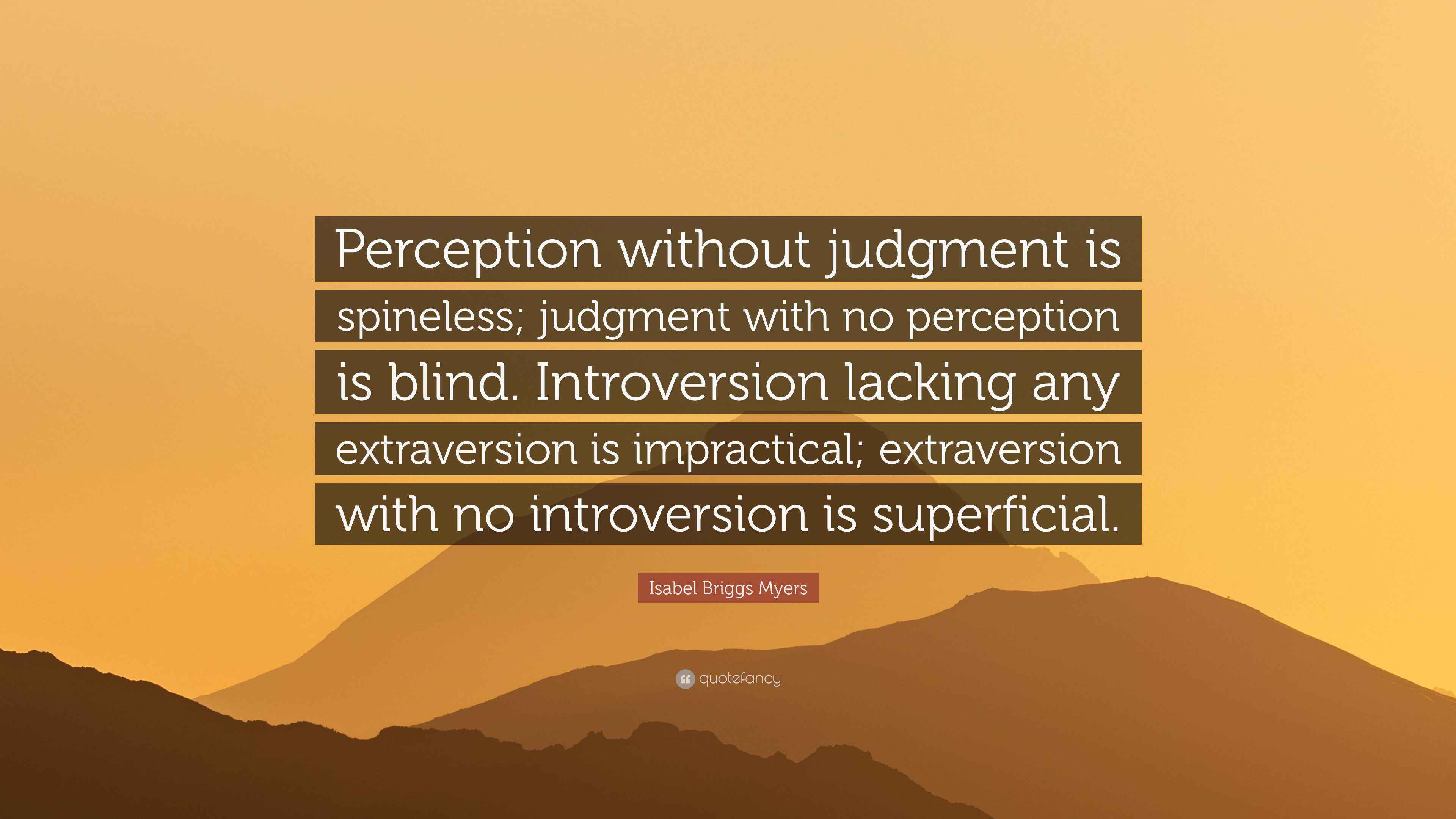 Isabel Briggs Myers Quote: “Perception without judgment is spineless ...
