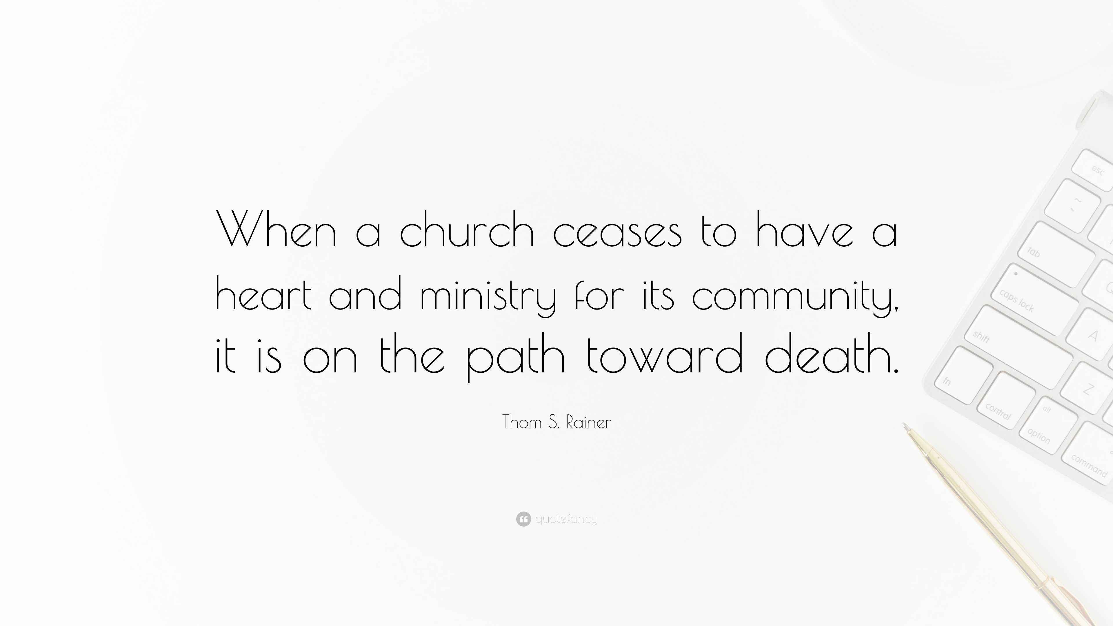 Thom S. Rainer Quote: “When a church ceases to have a heart and ...