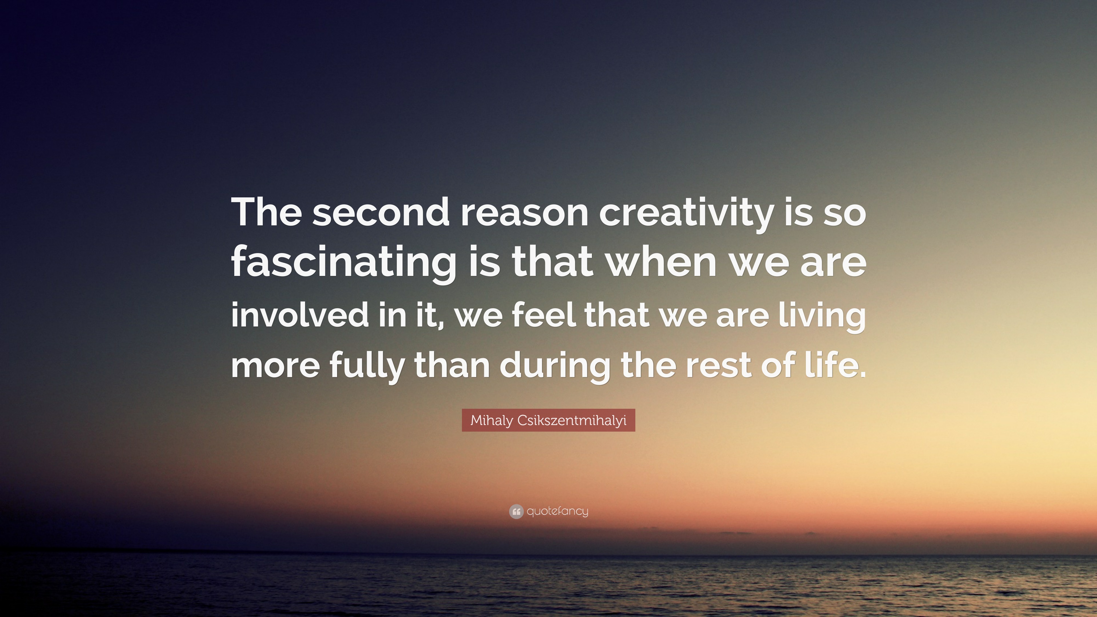 Mihaly Csikszentmihalyi Quote: “The second reason creativity is so ...