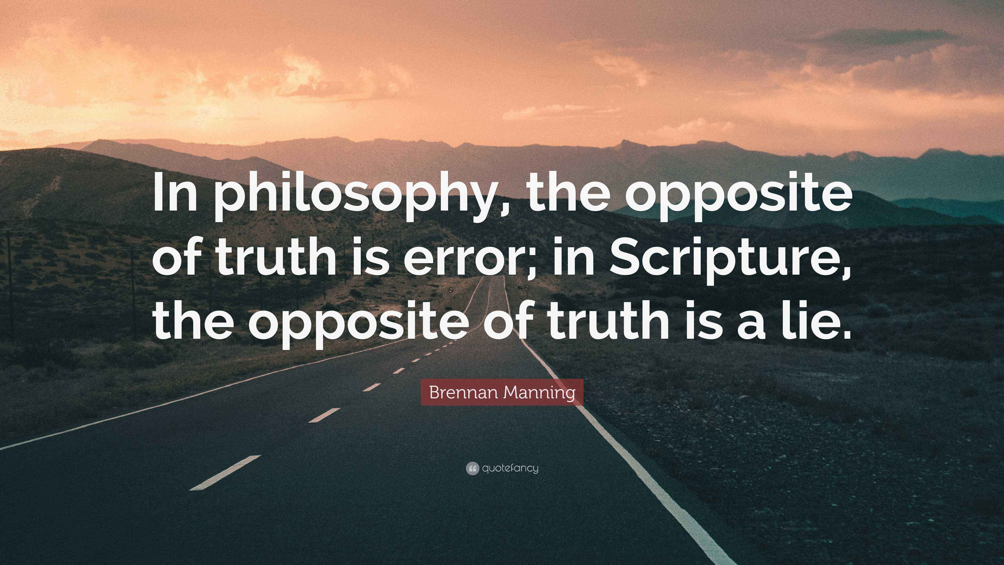 Brennan Manning Quote: “In philosophy, the opposite of truth is error ...