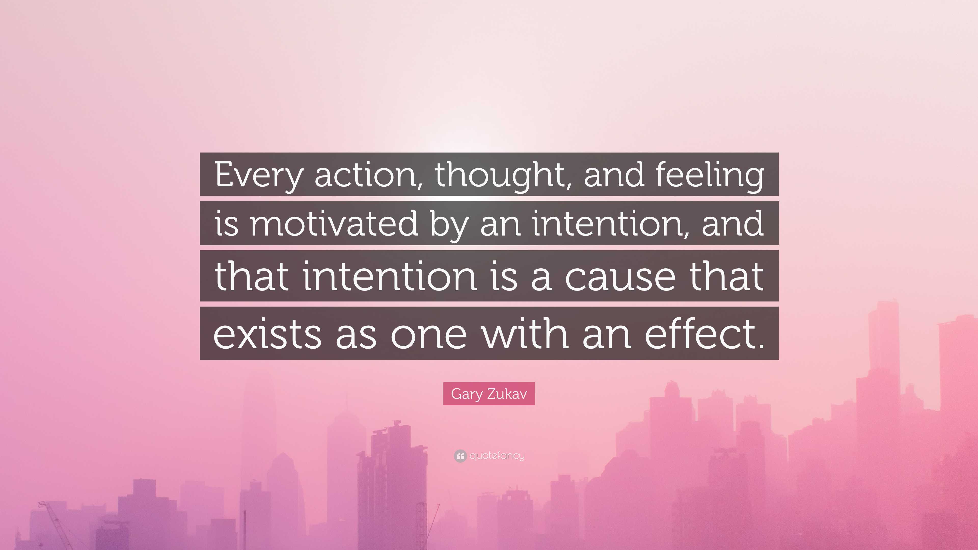 Gary Zukav Quote: “Every action, thought, and feeling is motivated by ...