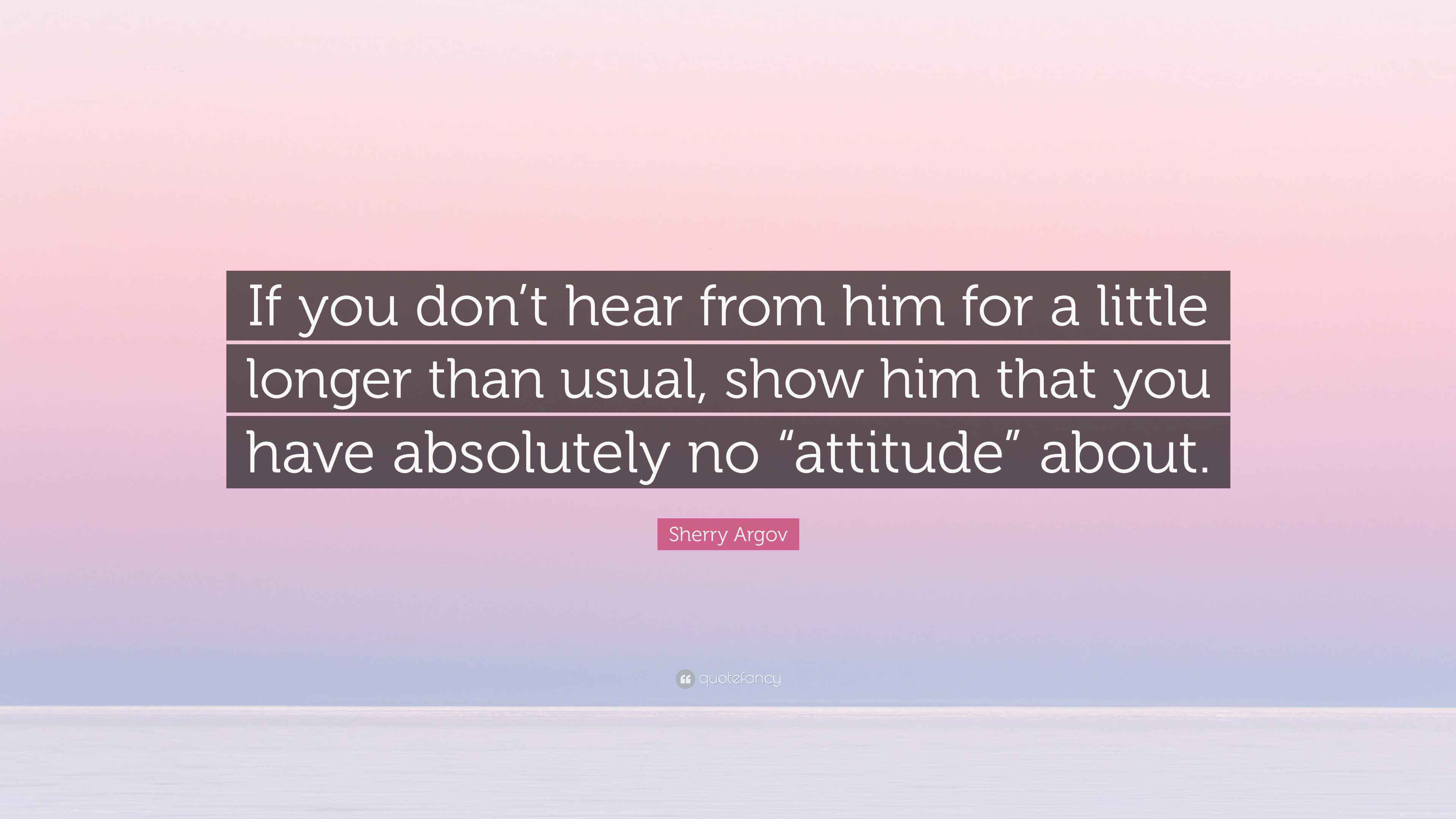 Sherry Argov Quote: “If you don’t hear from him for a little longer ...