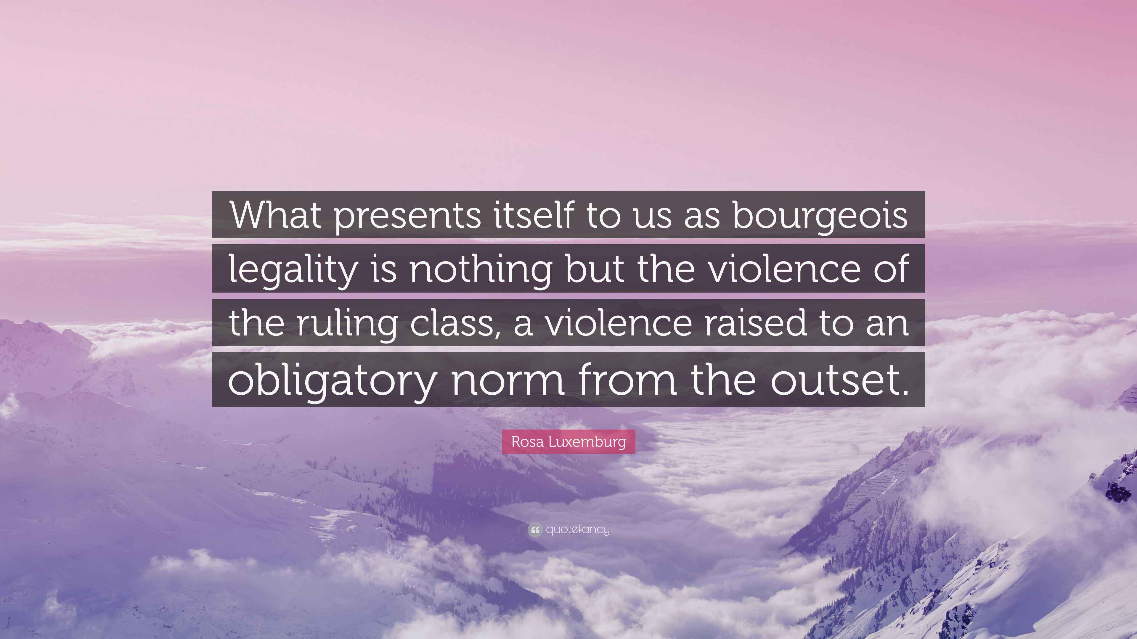 Rosa Luxemburg Quote: “What presents itself to us as bourgeois legality ...