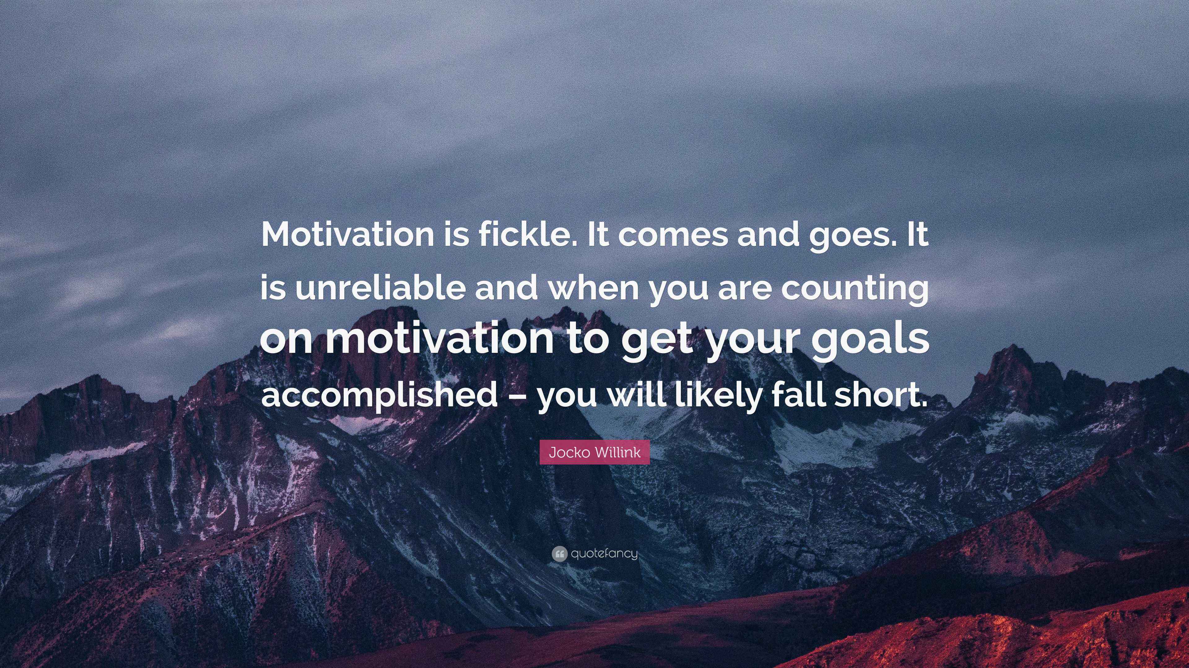 Jocko Willink Quote: “Motivation is fickle. It comes and goes. It is ...