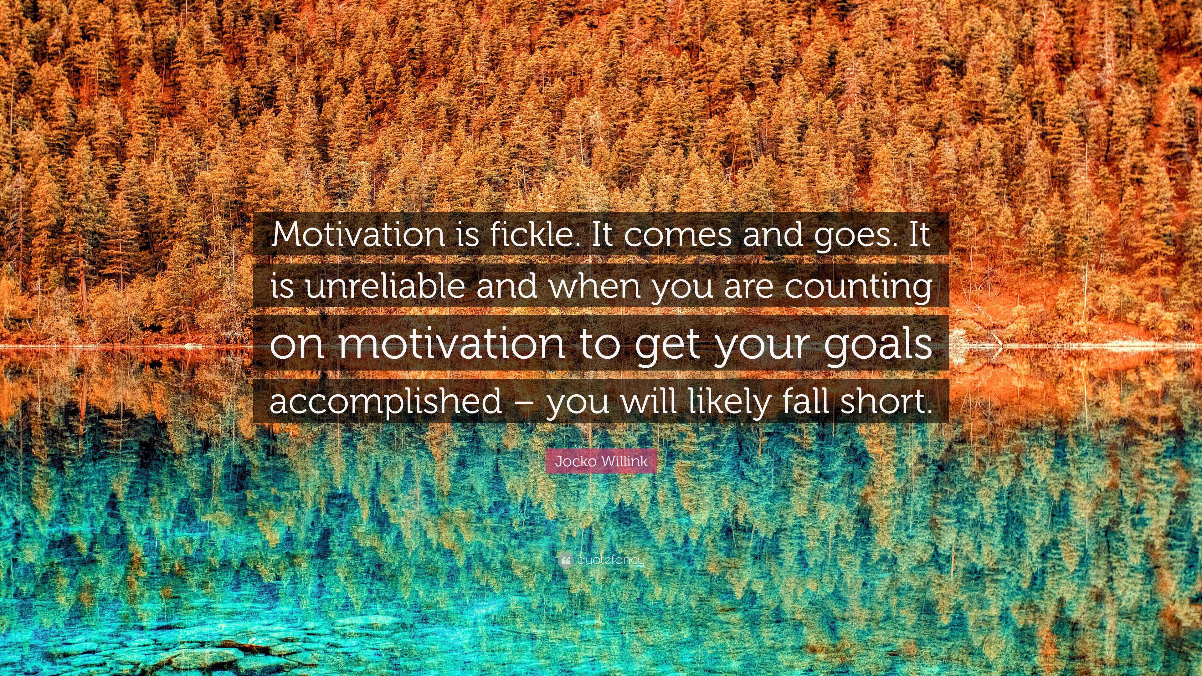 Jocko Willink Quote: “Motivation is fickle. It comes and goes. It is ...
