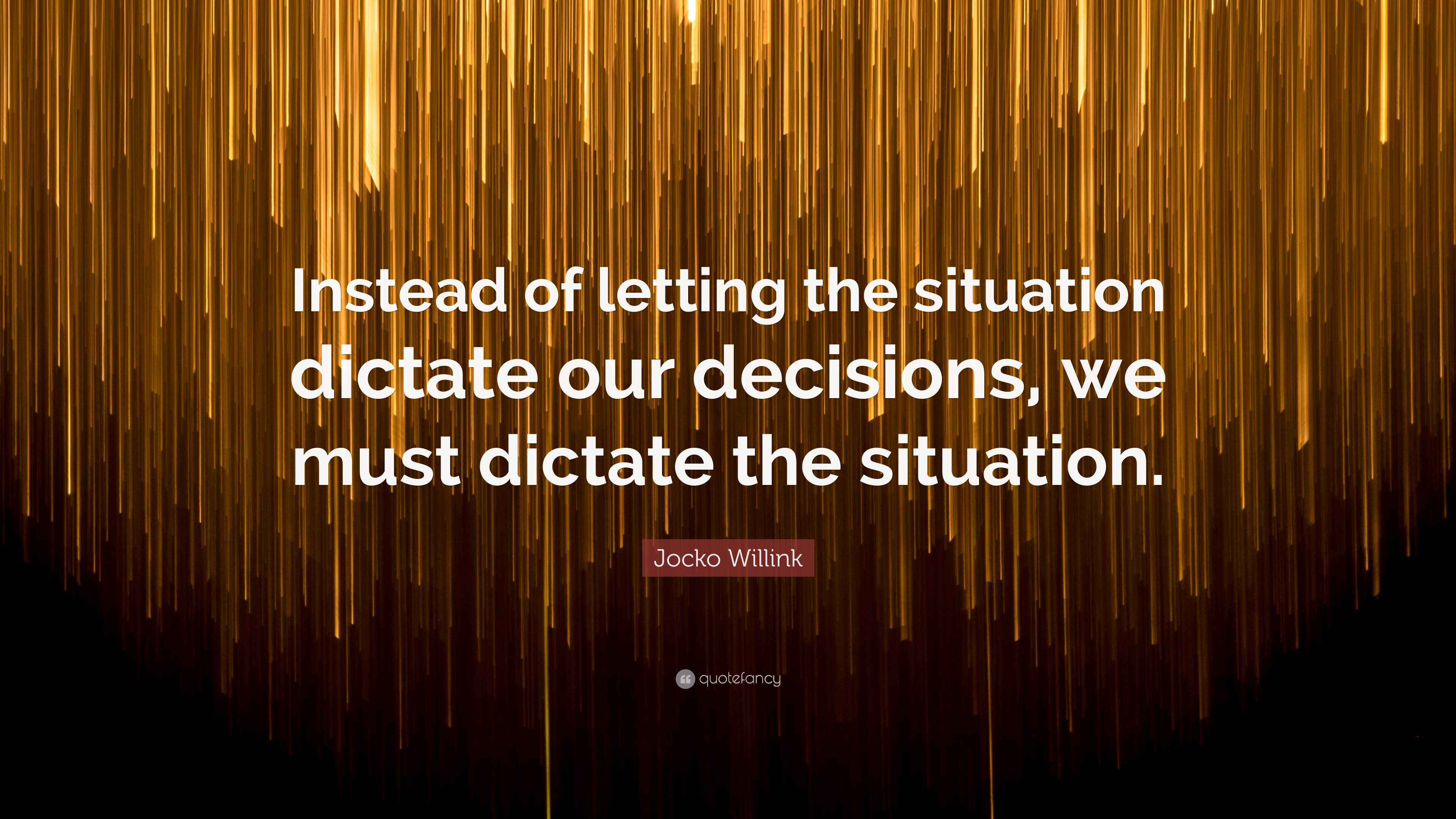Jocko Willink Quote: “Instead of letting the situation dictate our ...