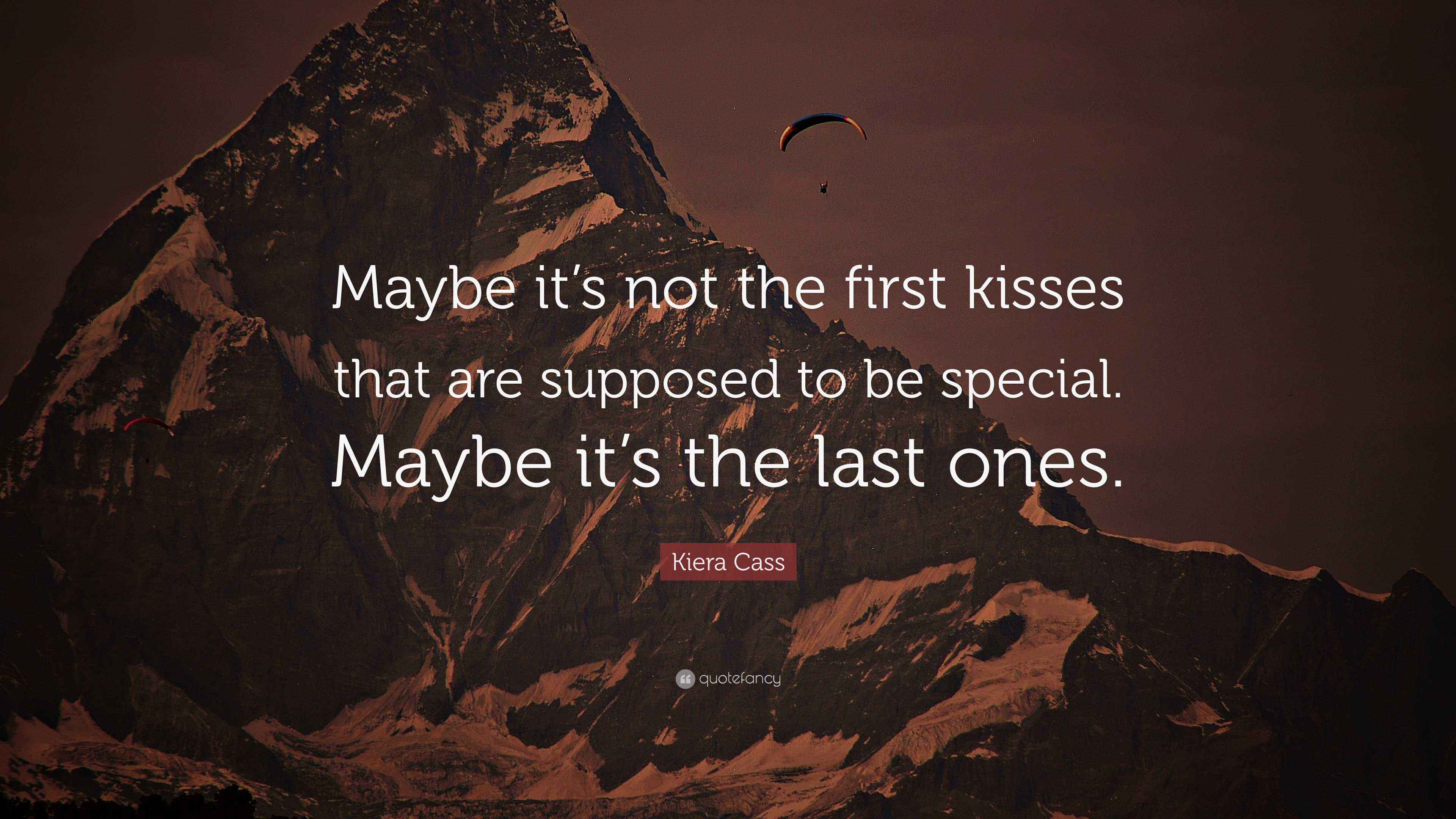 Kiera Cass Quote: “Maybe it’s not the first kisses that are supposed to ...