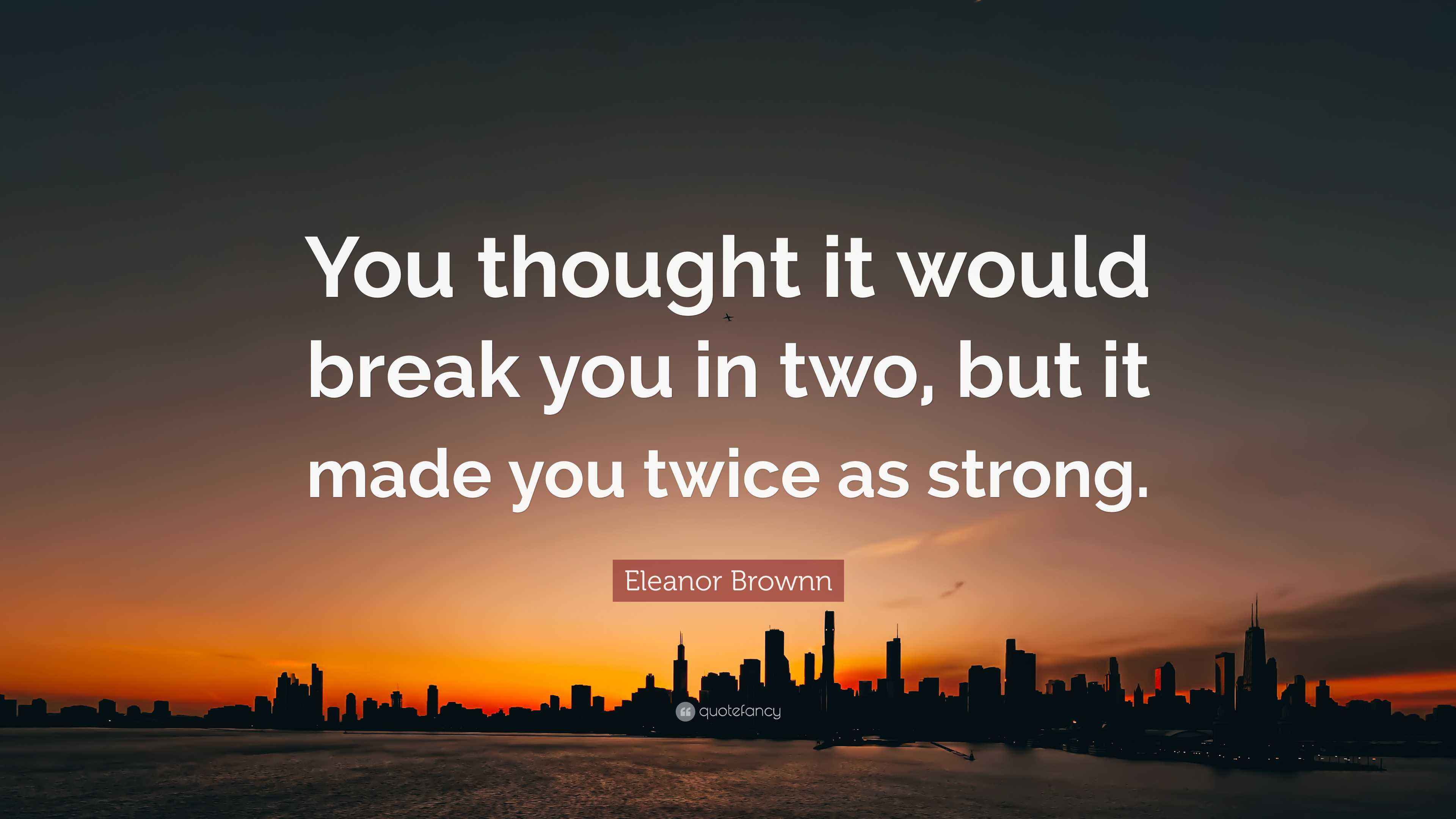 Eleanor Brownn Quote: “You thought it would break you in two, but it ...