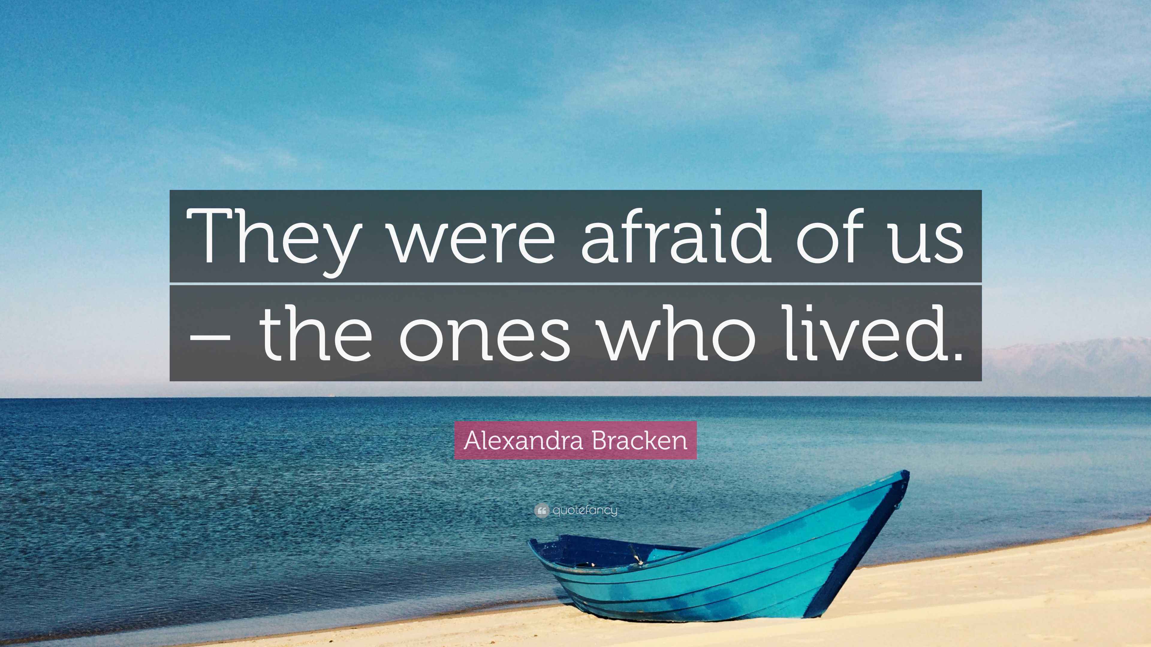 Alexandra Bracken Quote: “They were afraid of us – the ones who lived.”