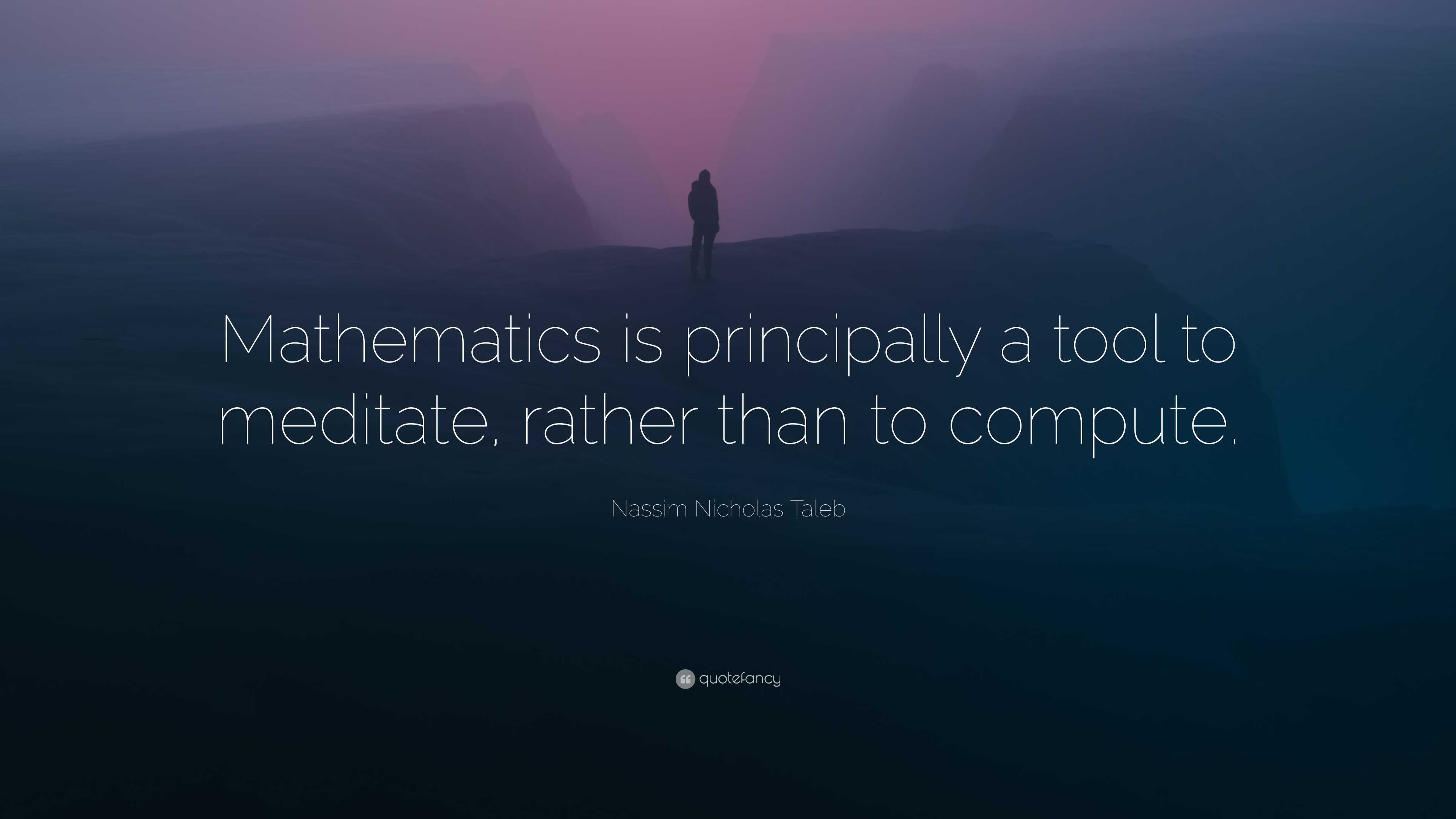 Nassim Nicholas Taleb Quote: “Mathematics is principally a tool to ...