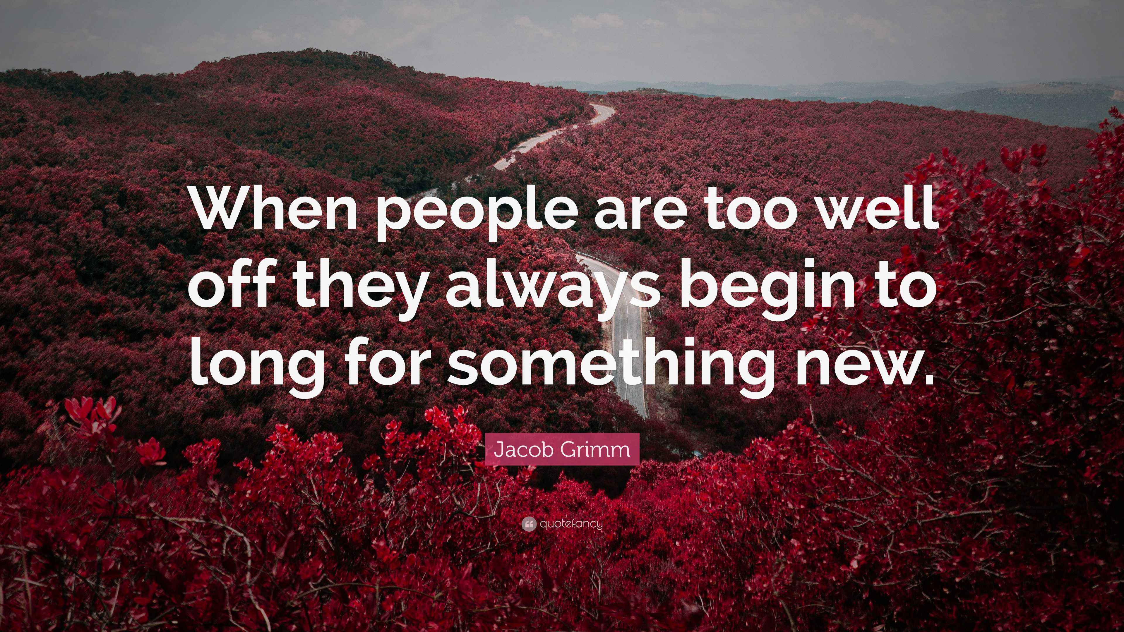 Jacob Grimm Quote: “When people are too well off they always begin to ...