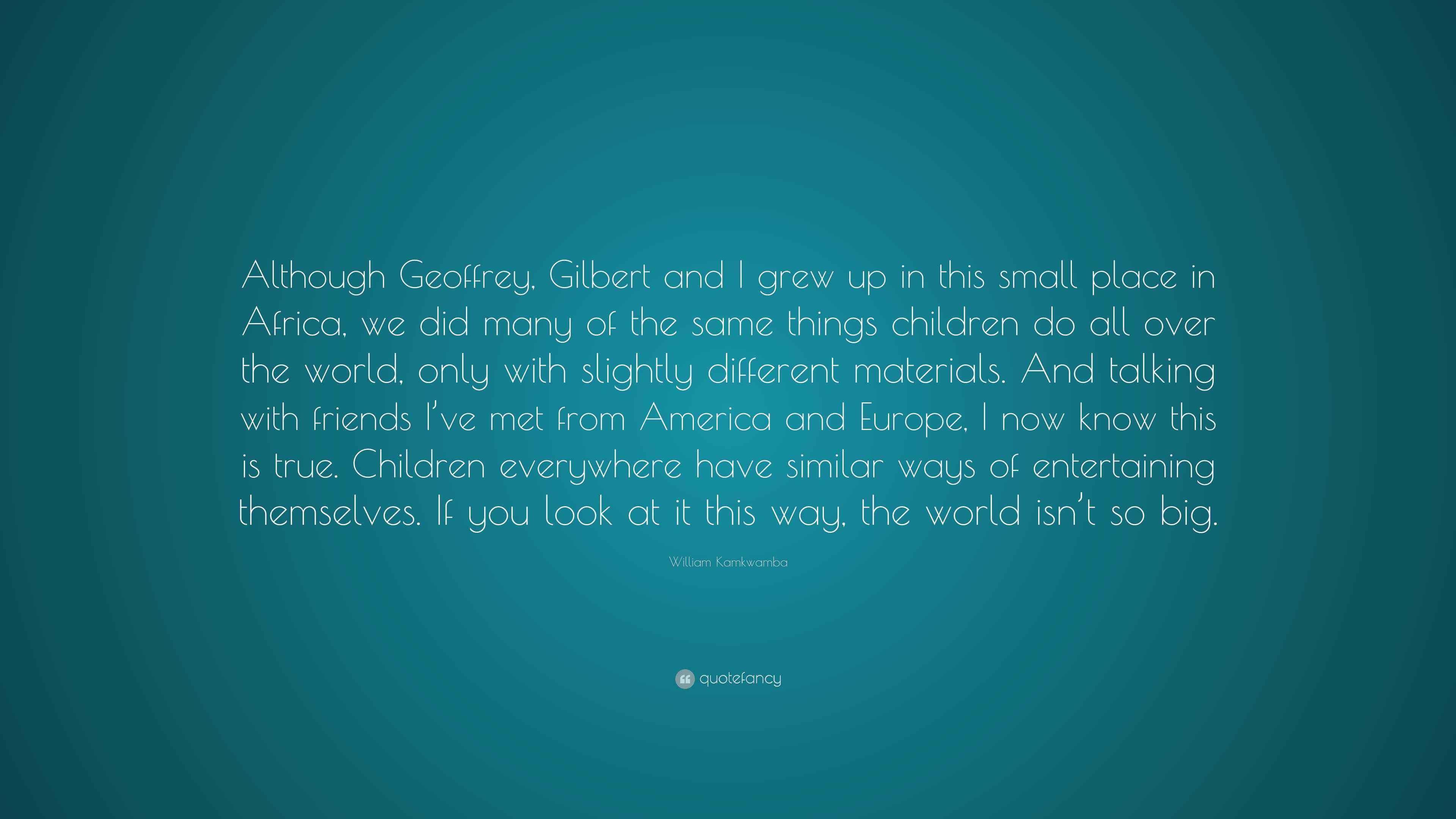 William Kamkwamba Quote: “Although Geoffrey, Gilbert and I grew up in ...