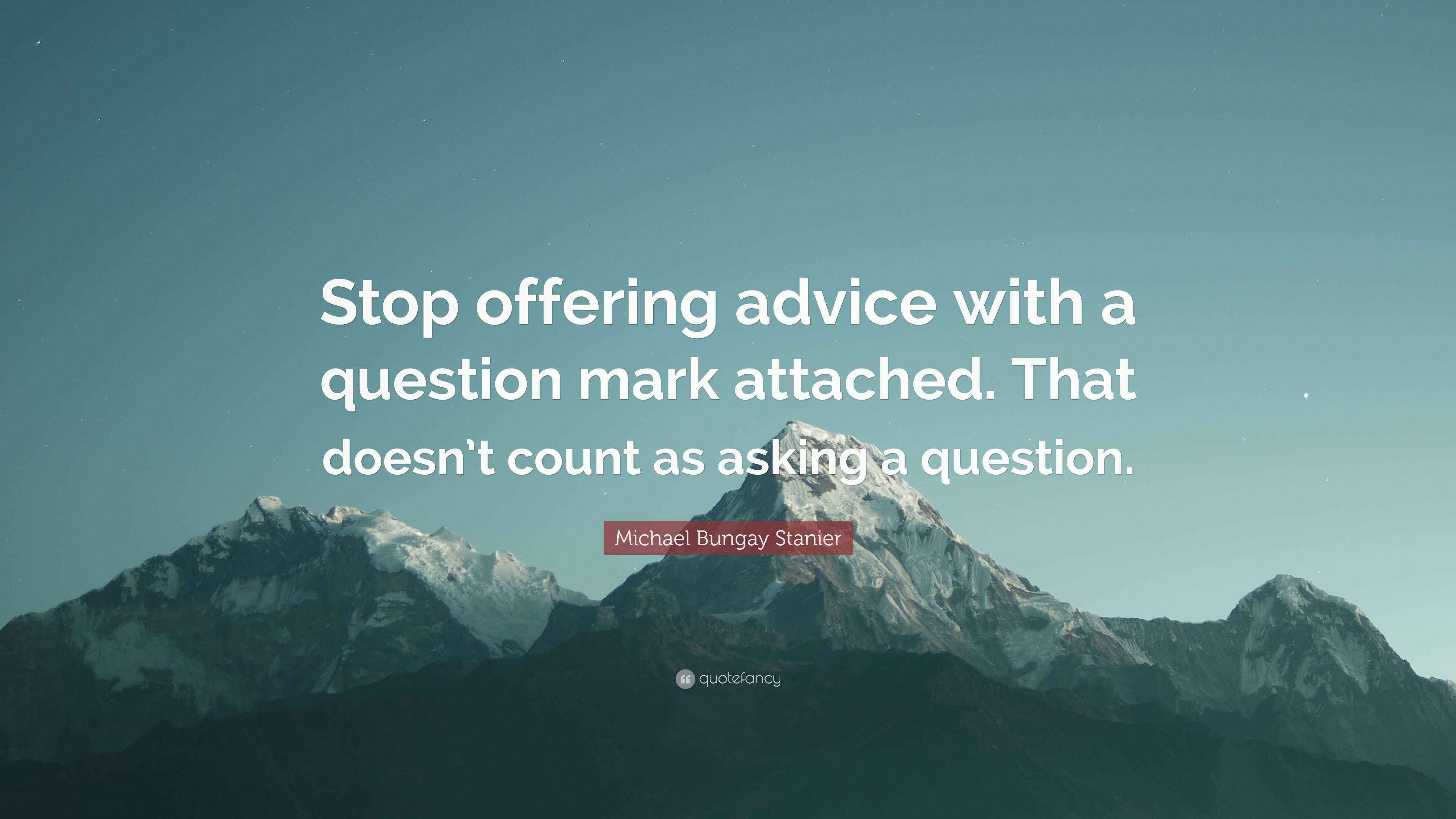 Michael Bungay Stanier Quote: “Stop offering advice with a question ...