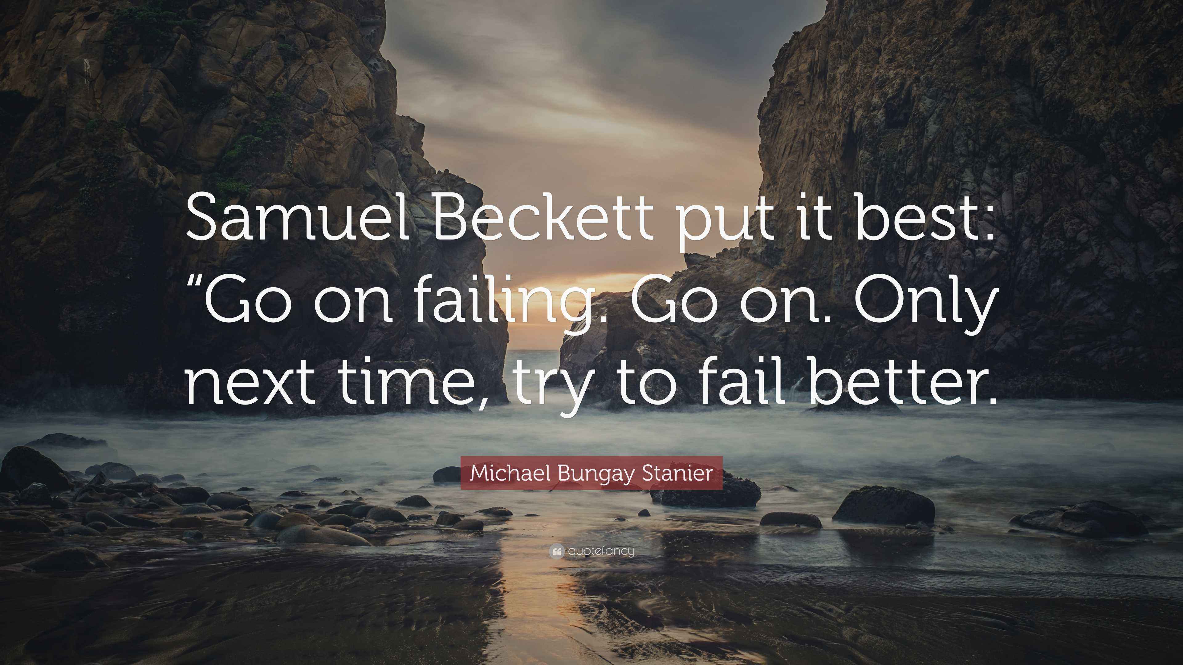 Michael Bungay Stanier Quote: “Samuel Beckett put it best: “Go on ...