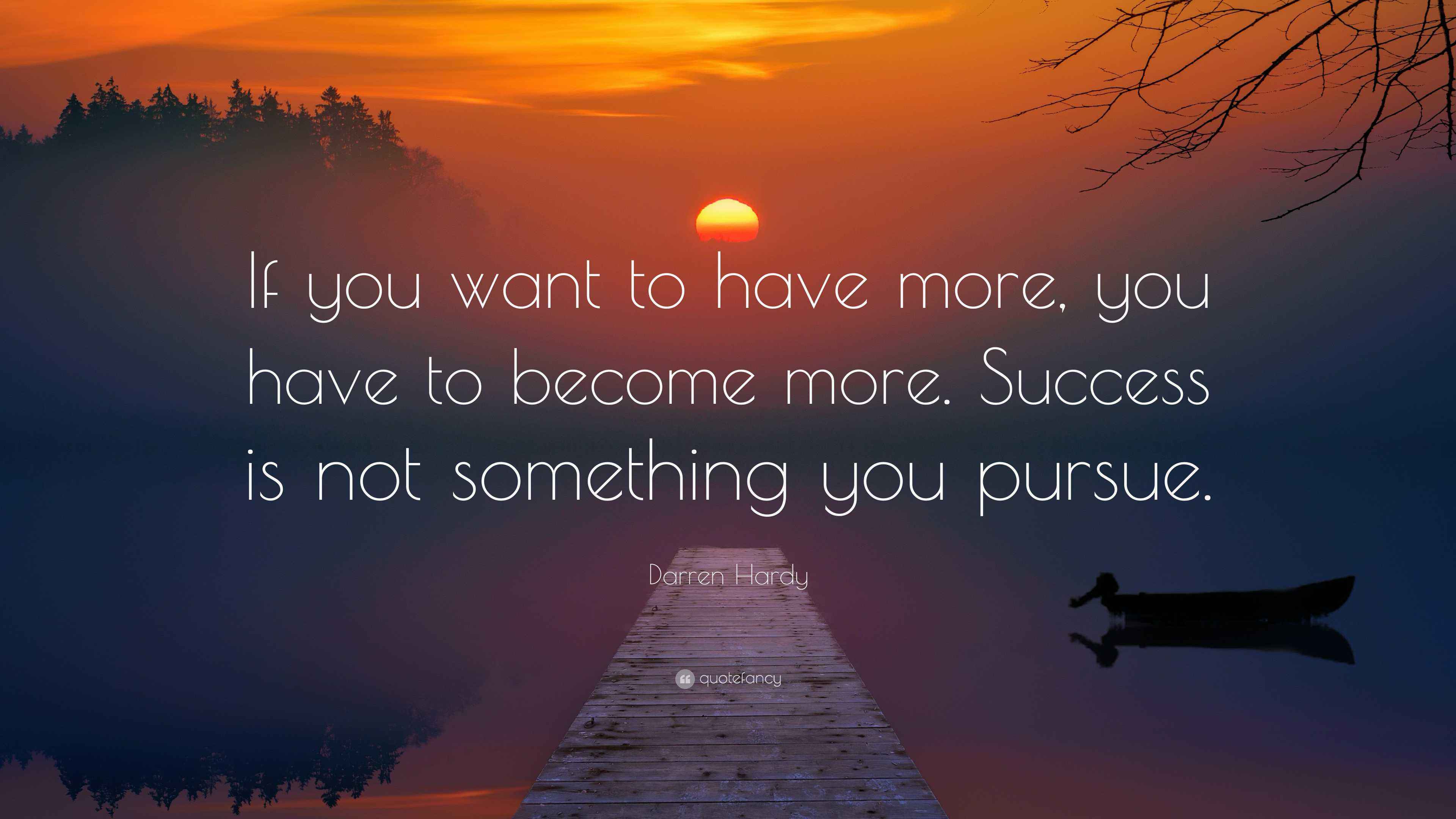 Darren Hardy Quote: “If you want to have more, you have to become more ...