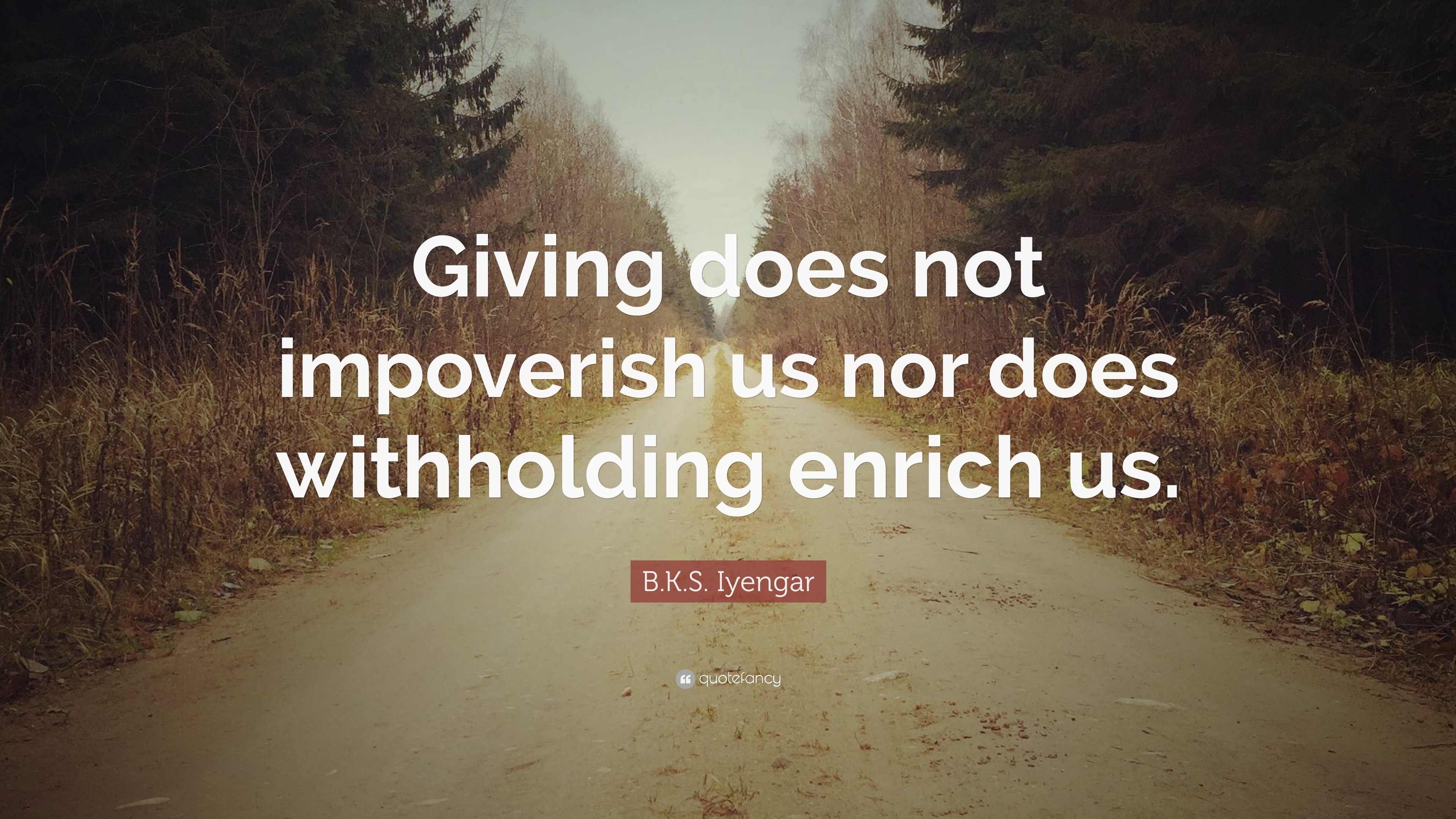 B.K.S. Iyengar Quote: “Giving does not impoverish us nor does ...
