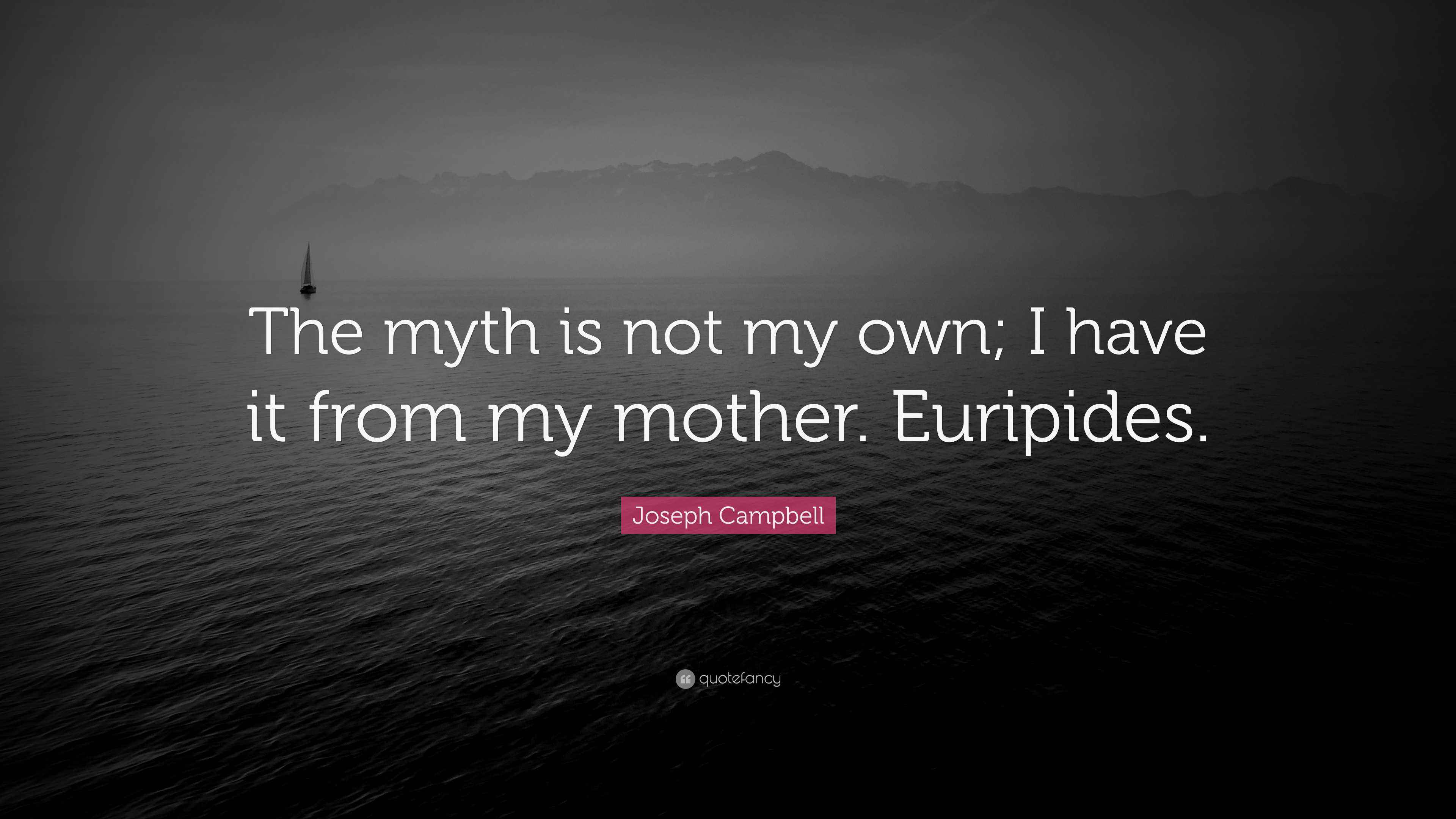 Joseph Campbell Quote: “The myth is not my own; I have it from my ...