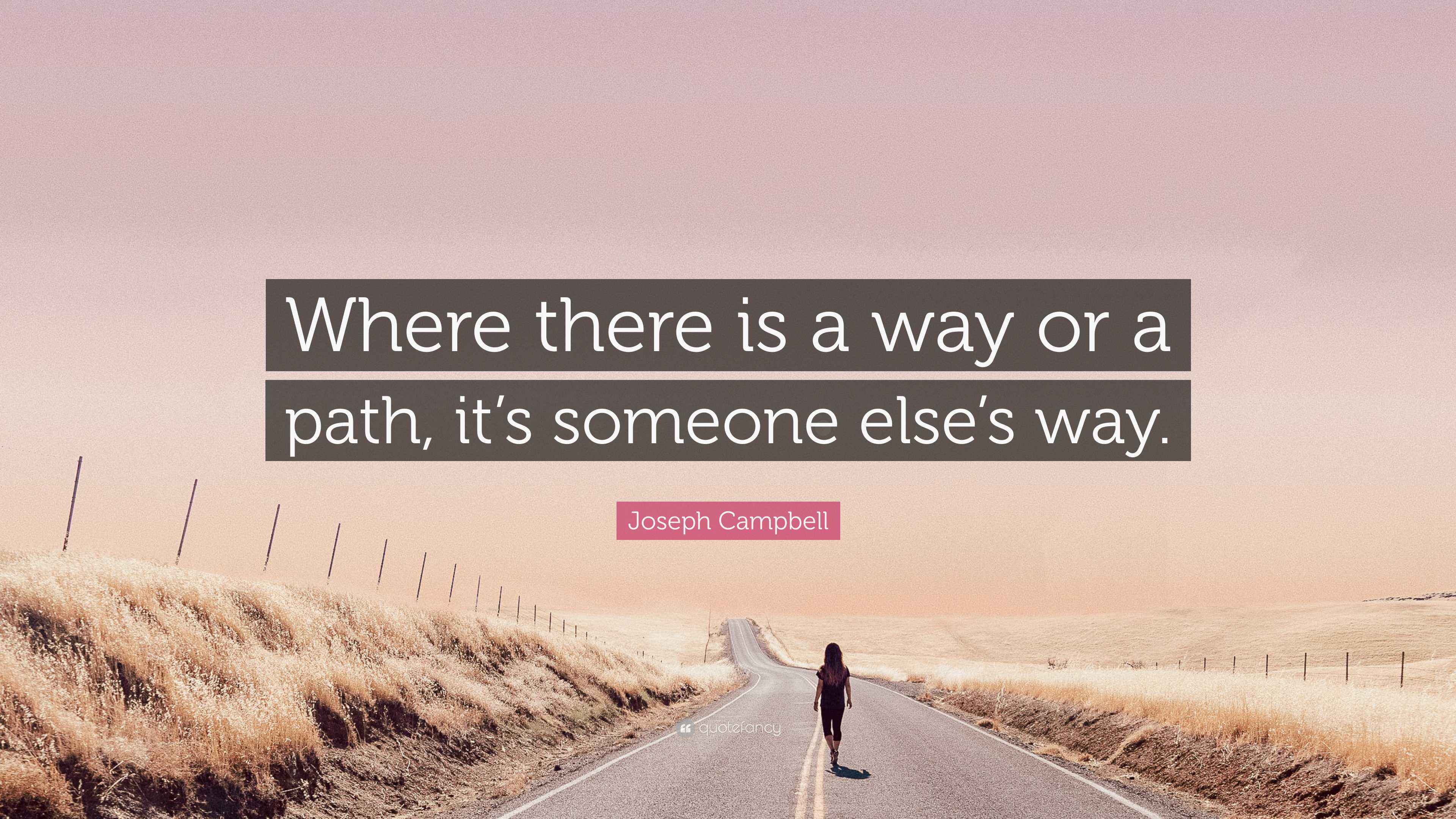Joseph Campbell Quote: “Where there is a way or a path, it’s someone ...