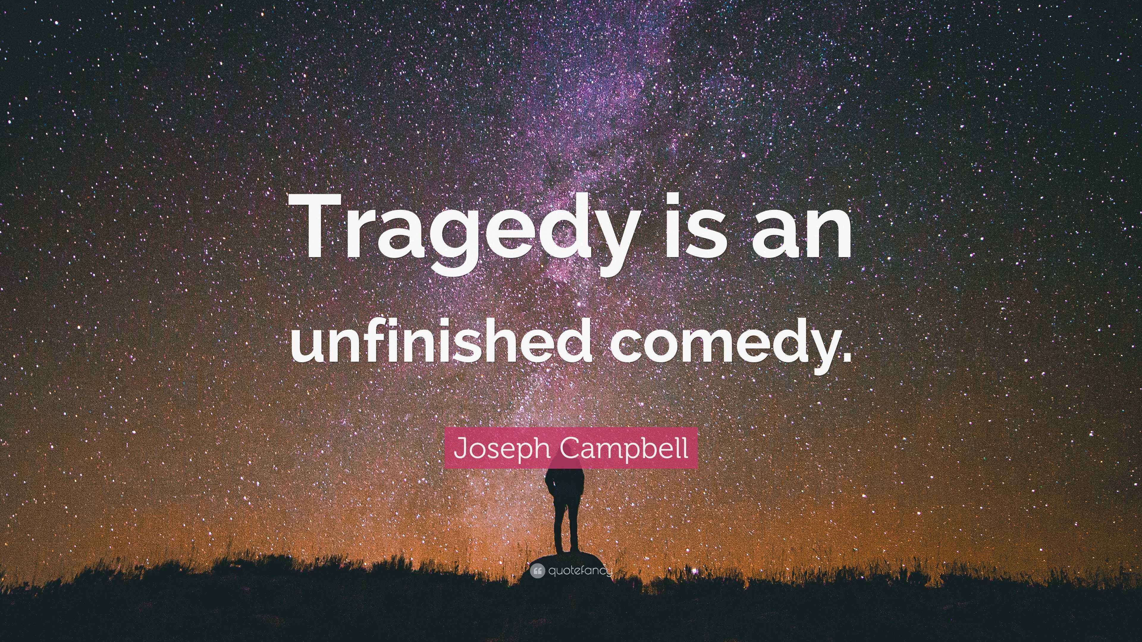 Joseph Campbell Quote: “Tragedy is an unfinished comedy.”