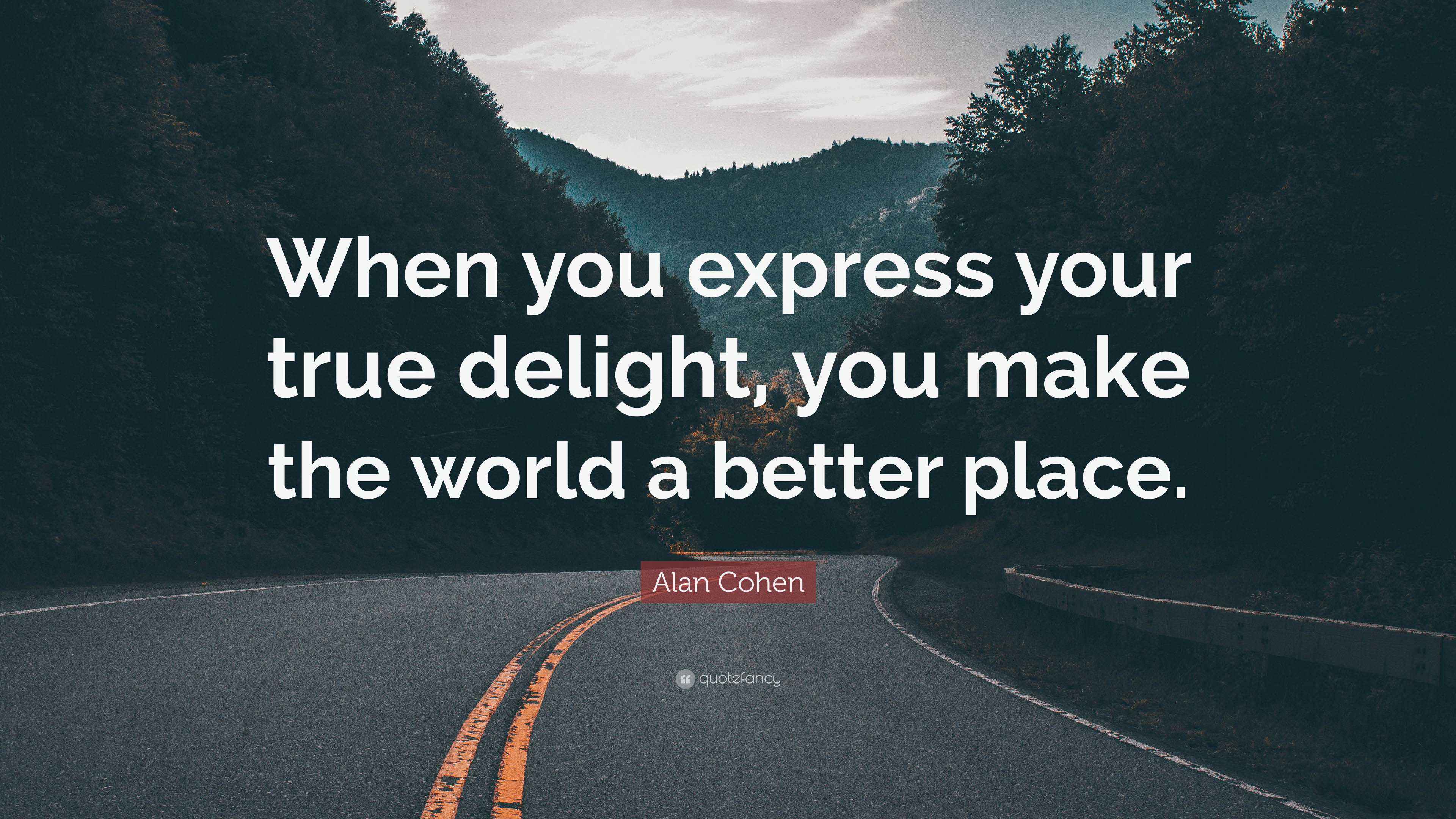 Alan Cohen Quote: “When you express your true delight, you make the ...