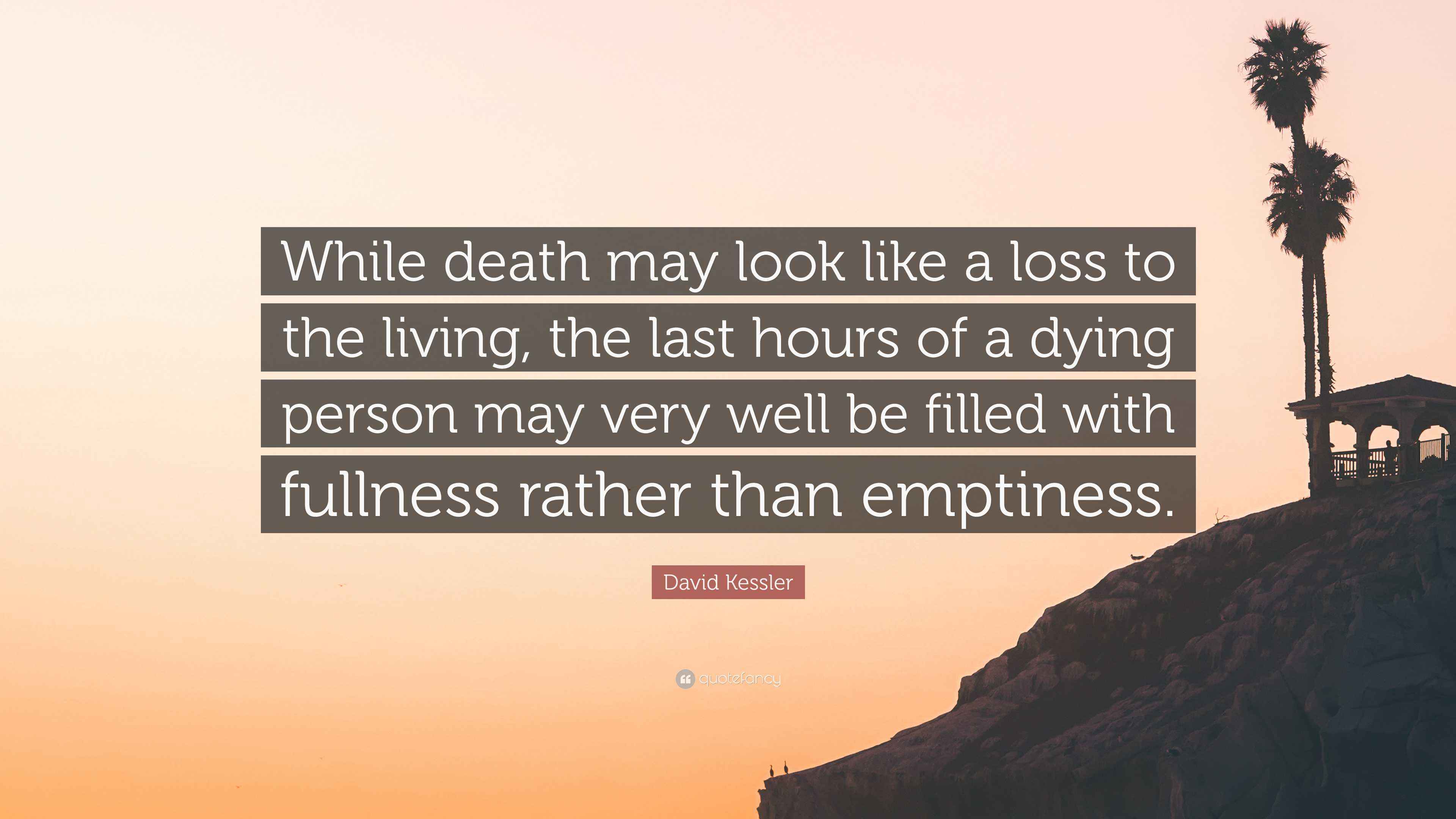 David Kessler Quote: “While death may look like a loss to the living ...