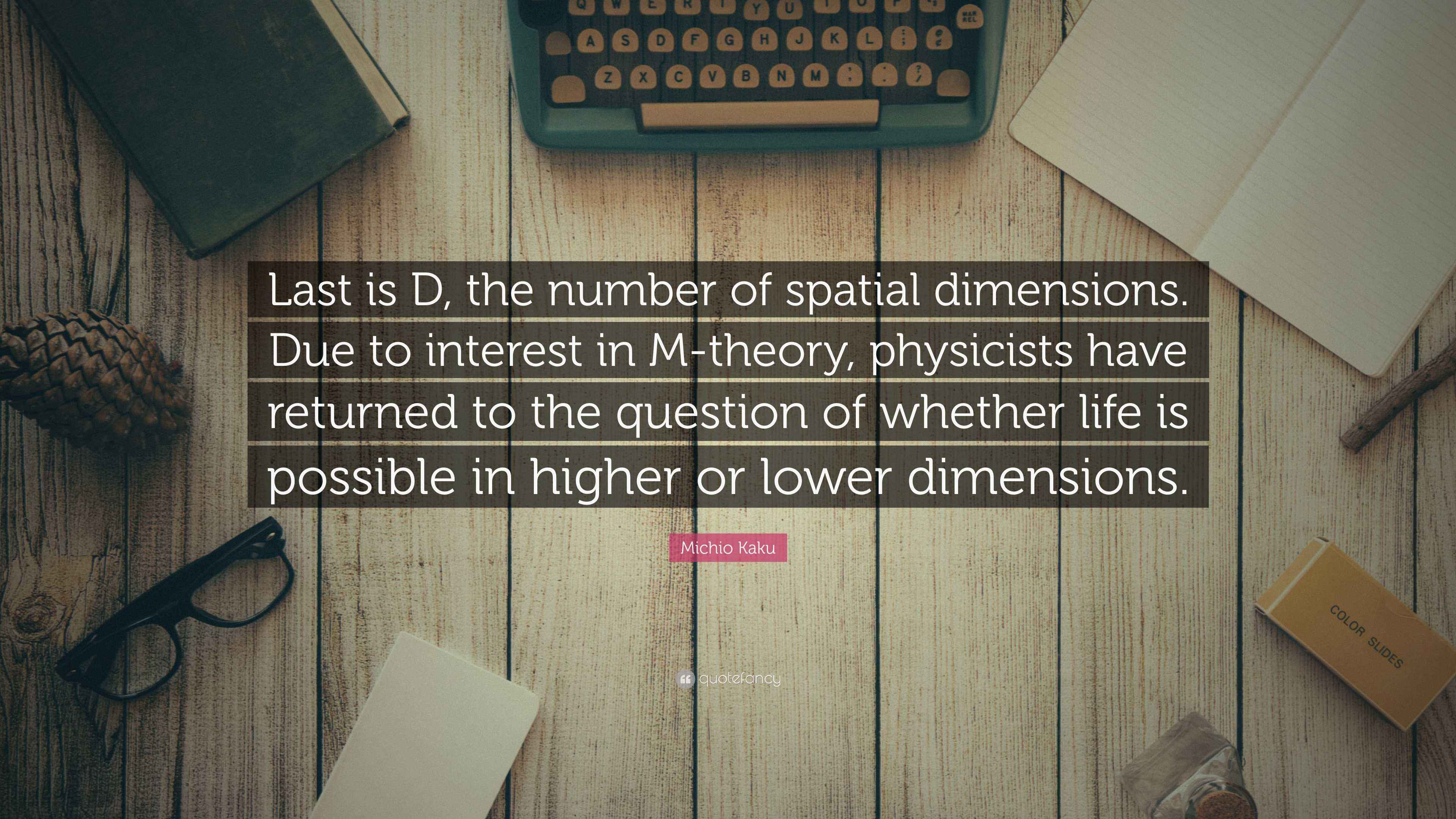Michio Kaku Quote: “Last is D, the number of spatial dimensions. Due to ...