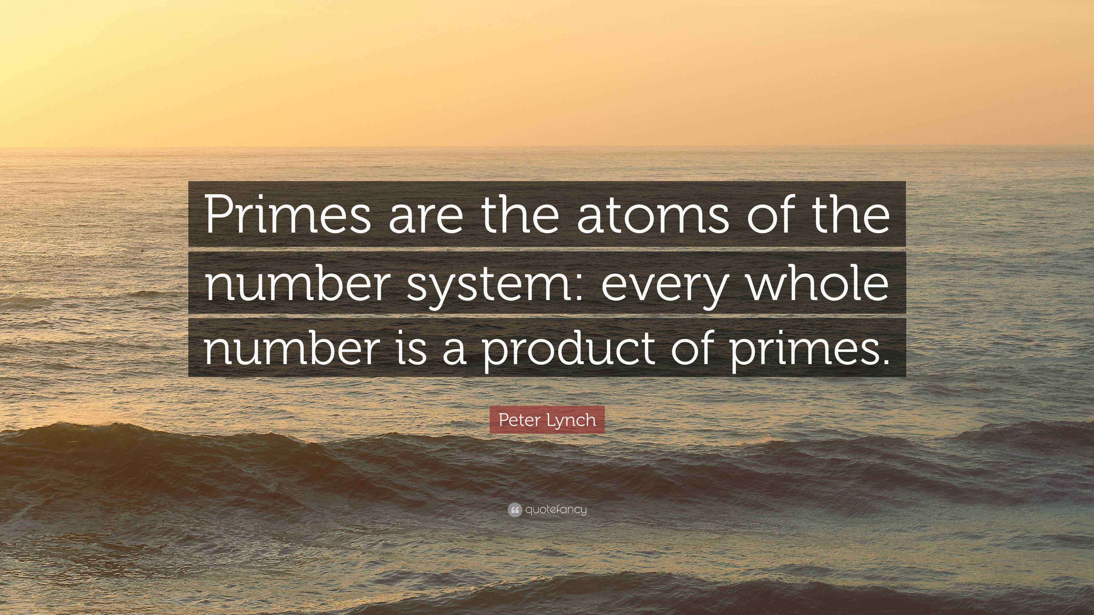 Peter Lynch Quote: “Primes are the atoms of the number system: every ...