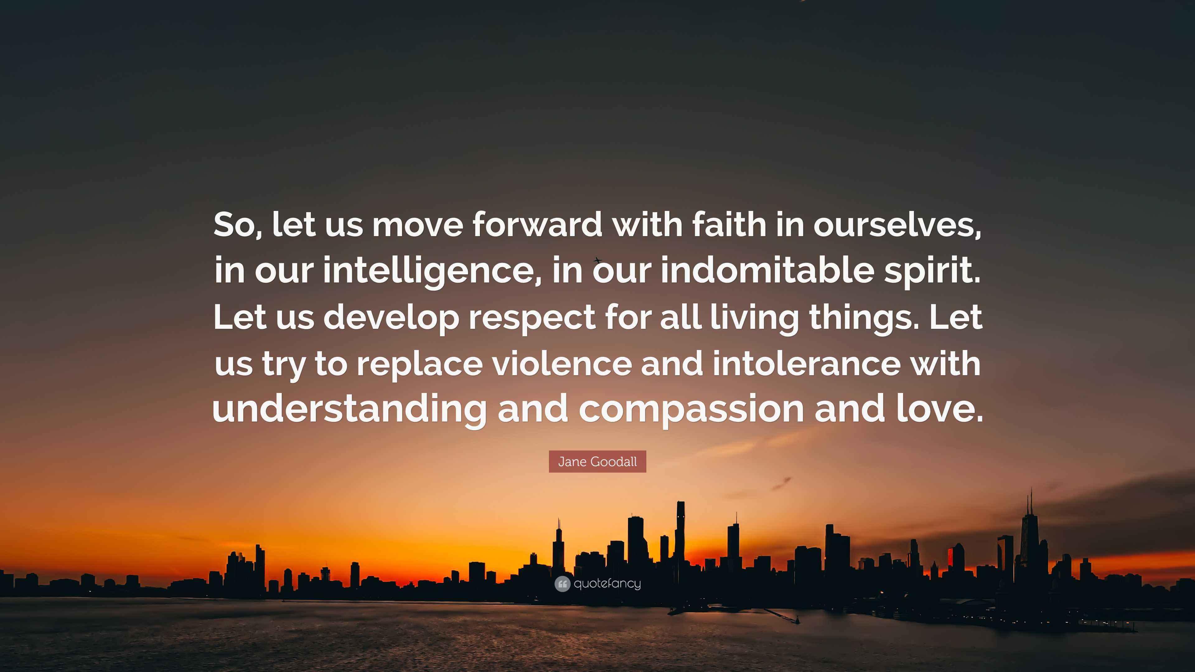 Jane Goodall Quote: “So, let us move forward with faith in ourselves ...