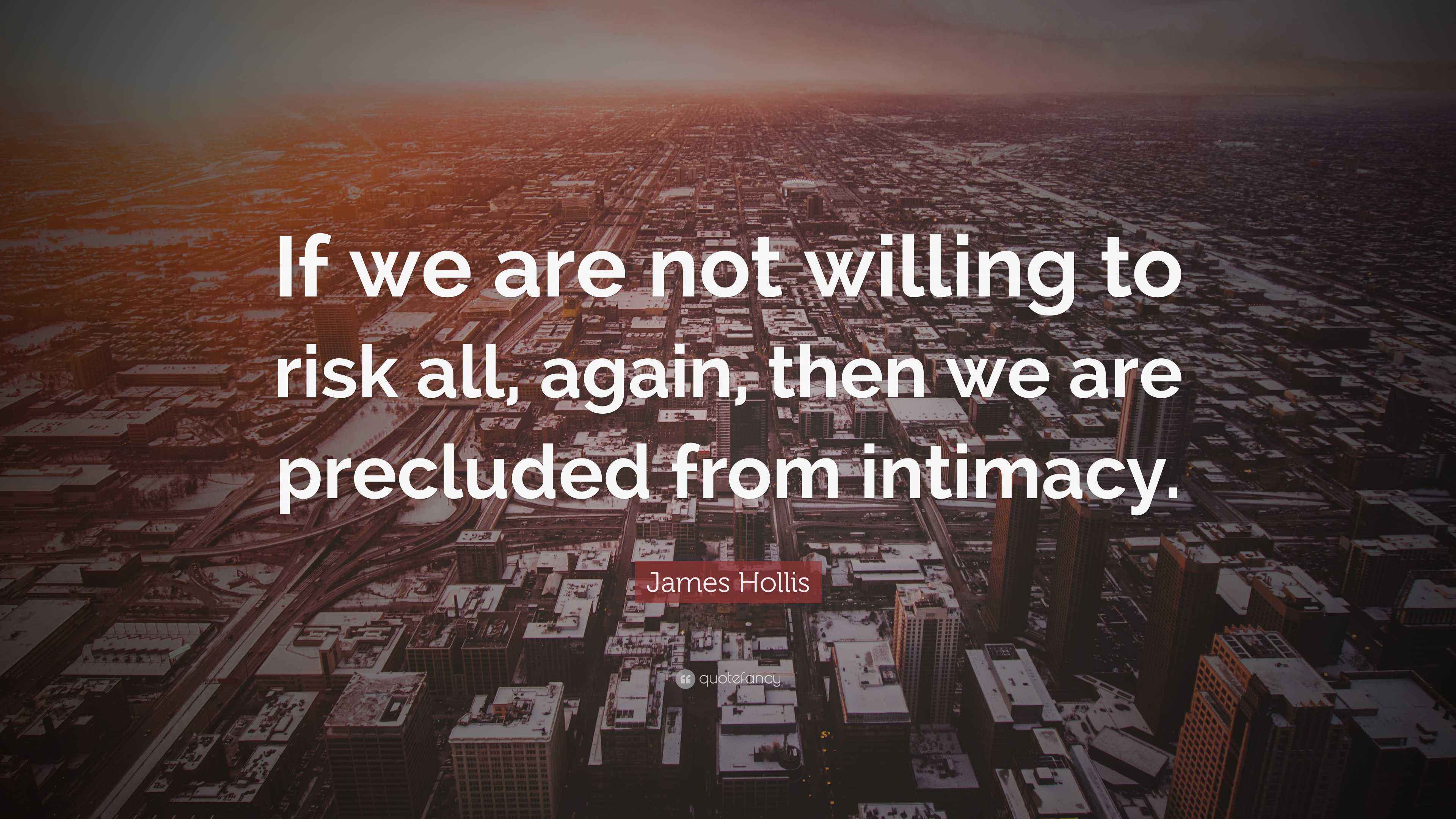 James Hollis Quote: “If we are not willing to risk all, again, then we ...