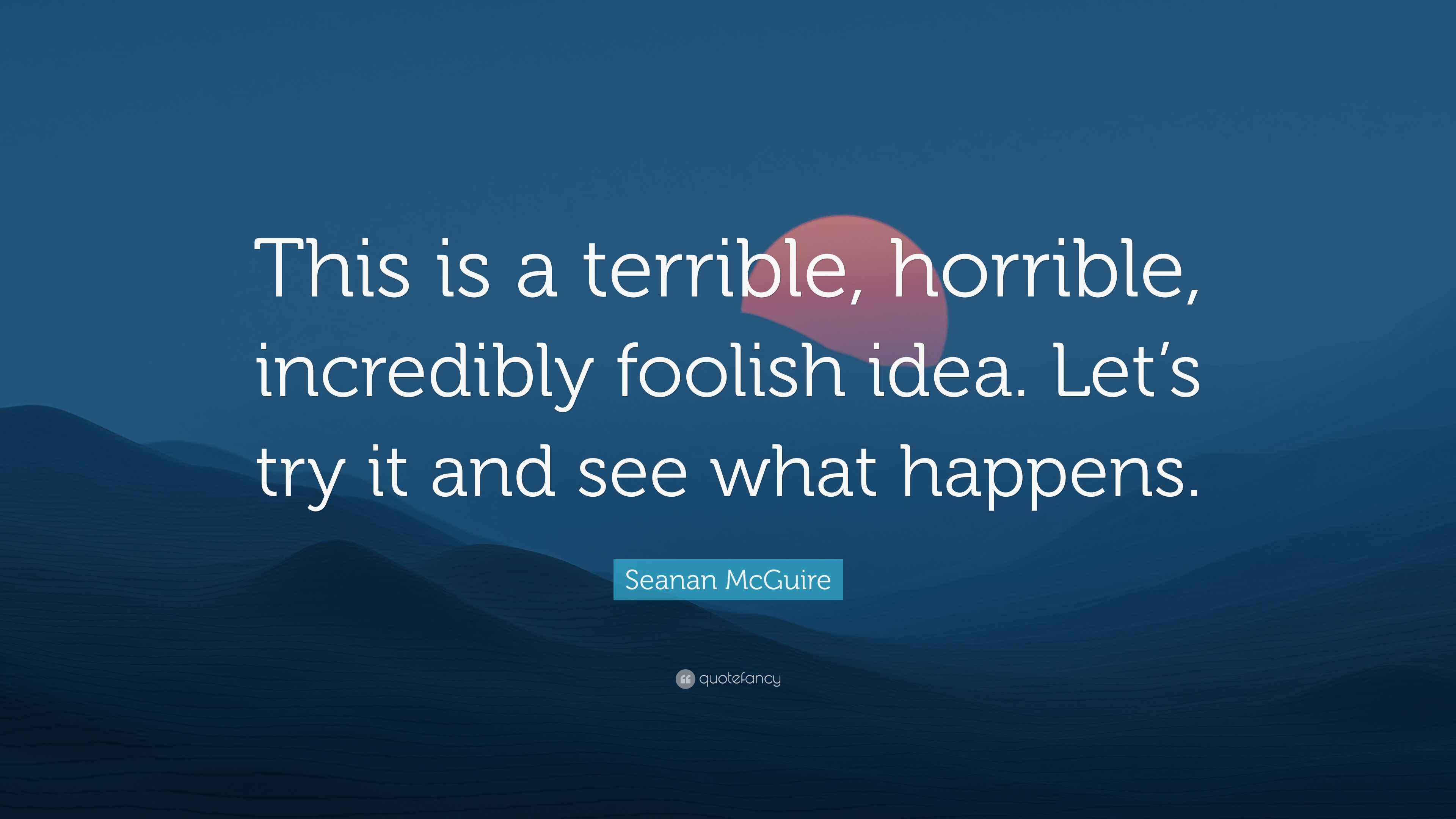Seanan McGuire Quote: “This is a terrible, horrible, incredibly foolish ...