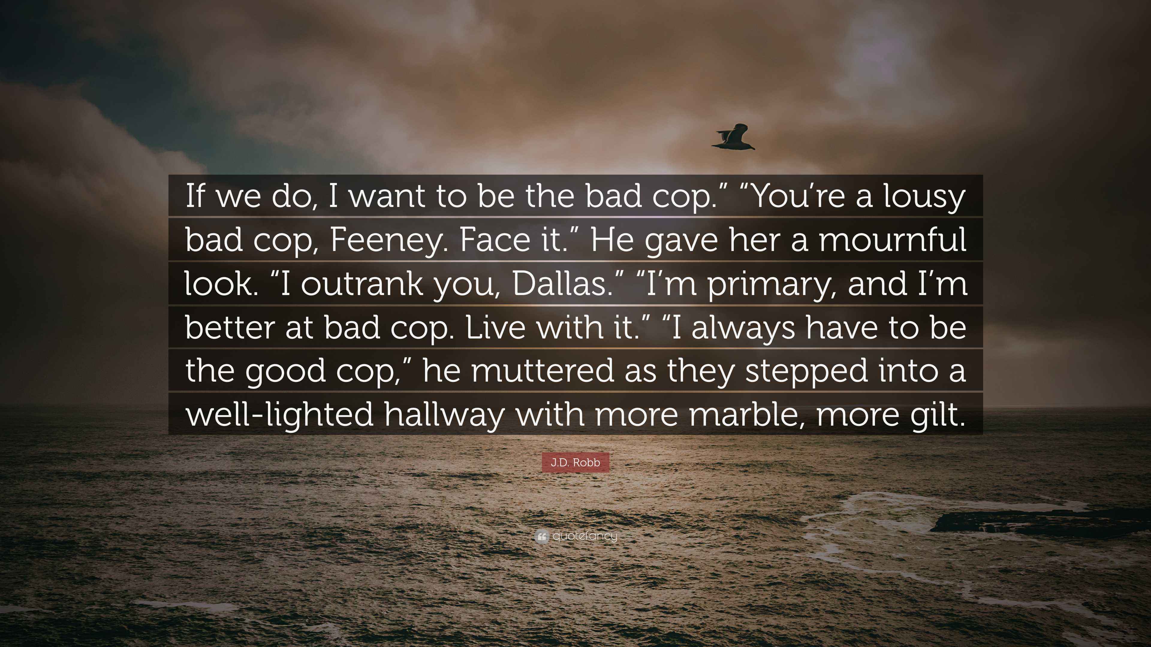 J.D. Robb Quote: “If we do, I want to be the bad cop.” “You’re a lousy ...