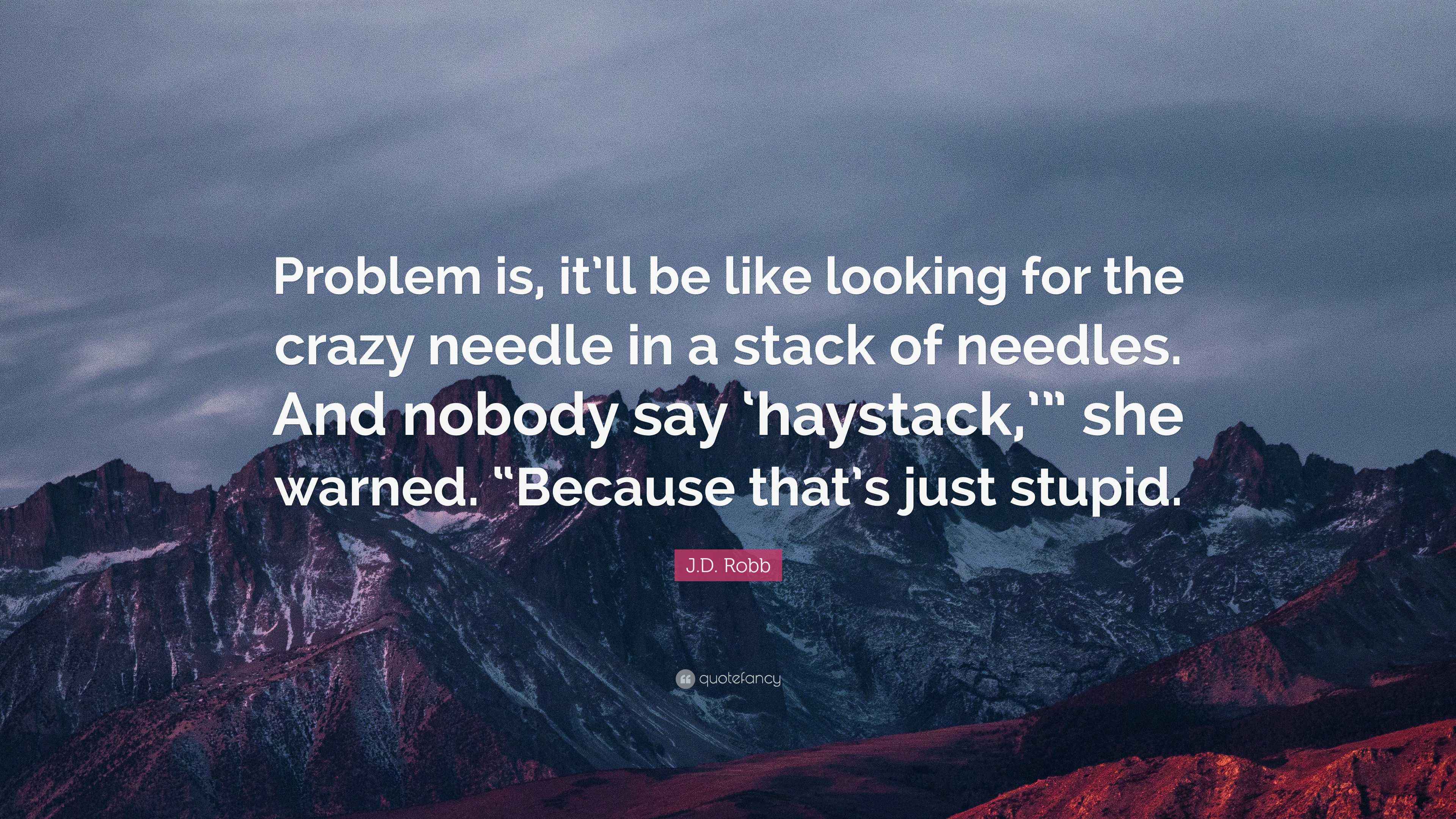 J.D. Robb Quote: “Problem is, it’ll be like looking for the crazy ...