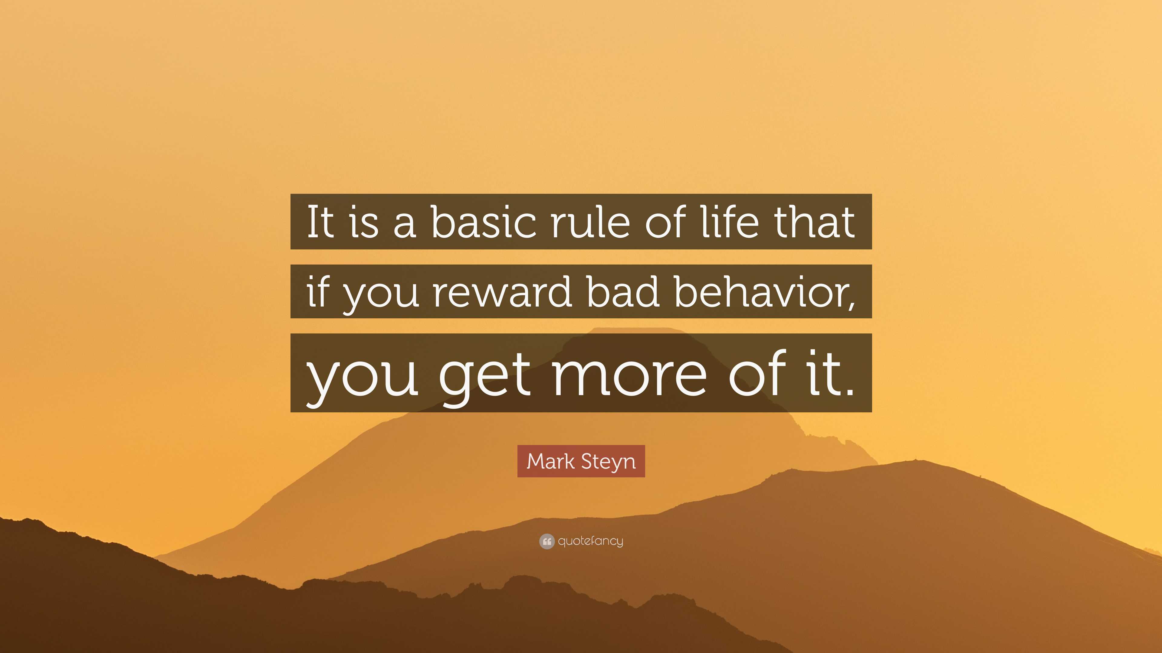 Mark Steyn Quote: “It is a basic rule of life that if you reward bad ...