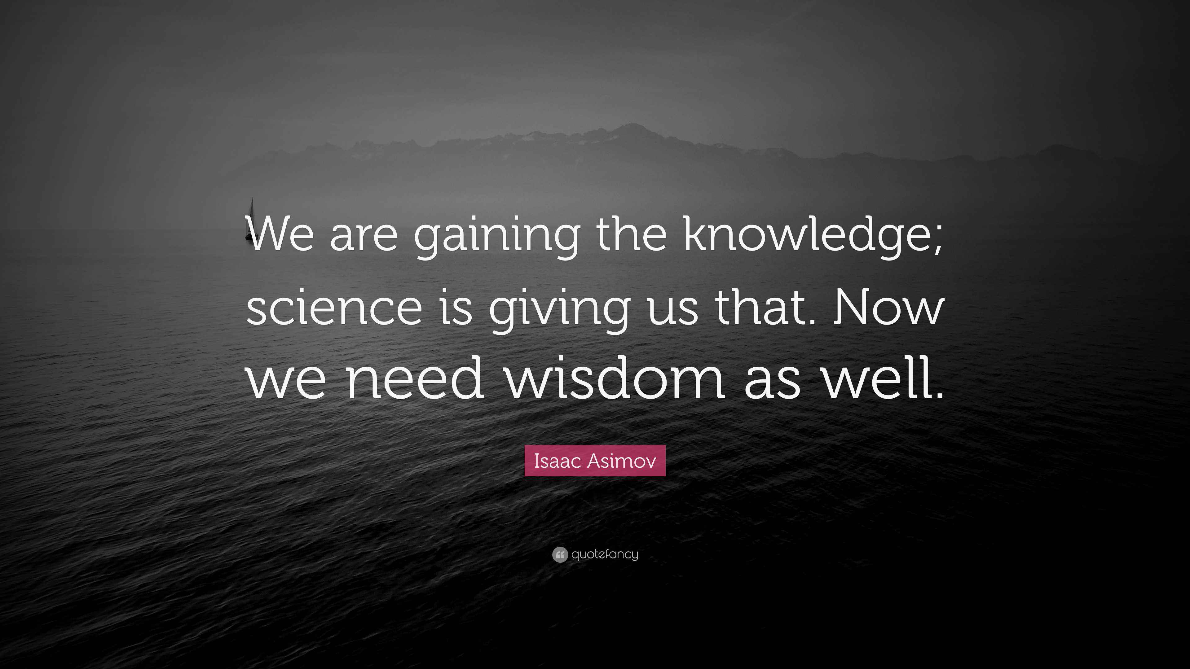Isaac Asimov Quote: “We are gaining the knowledge; science is giving us ...