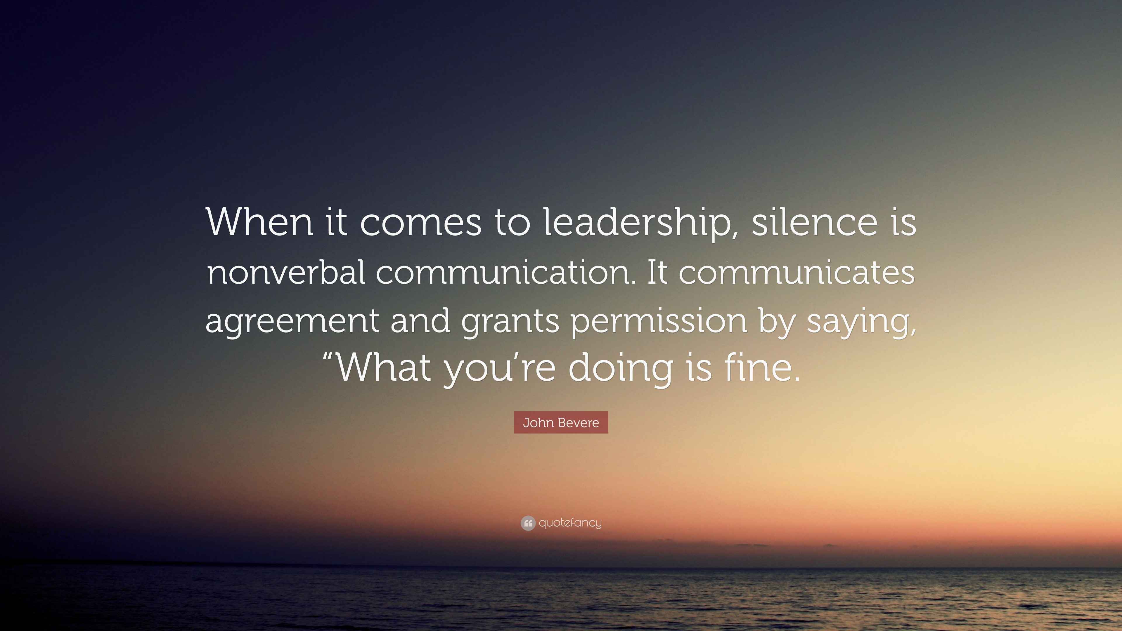 John Bevere Quote: “When it comes to leadership, silence is nonverbal ...