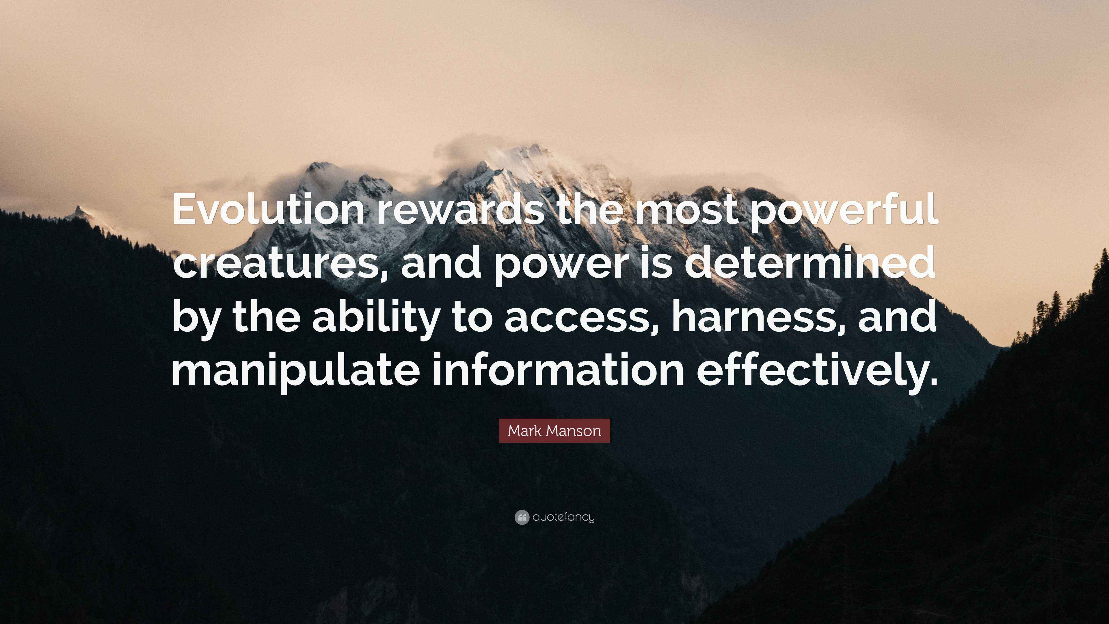 Mark Manson Quote: “Evolution rewards the most powerful creatures, and ...