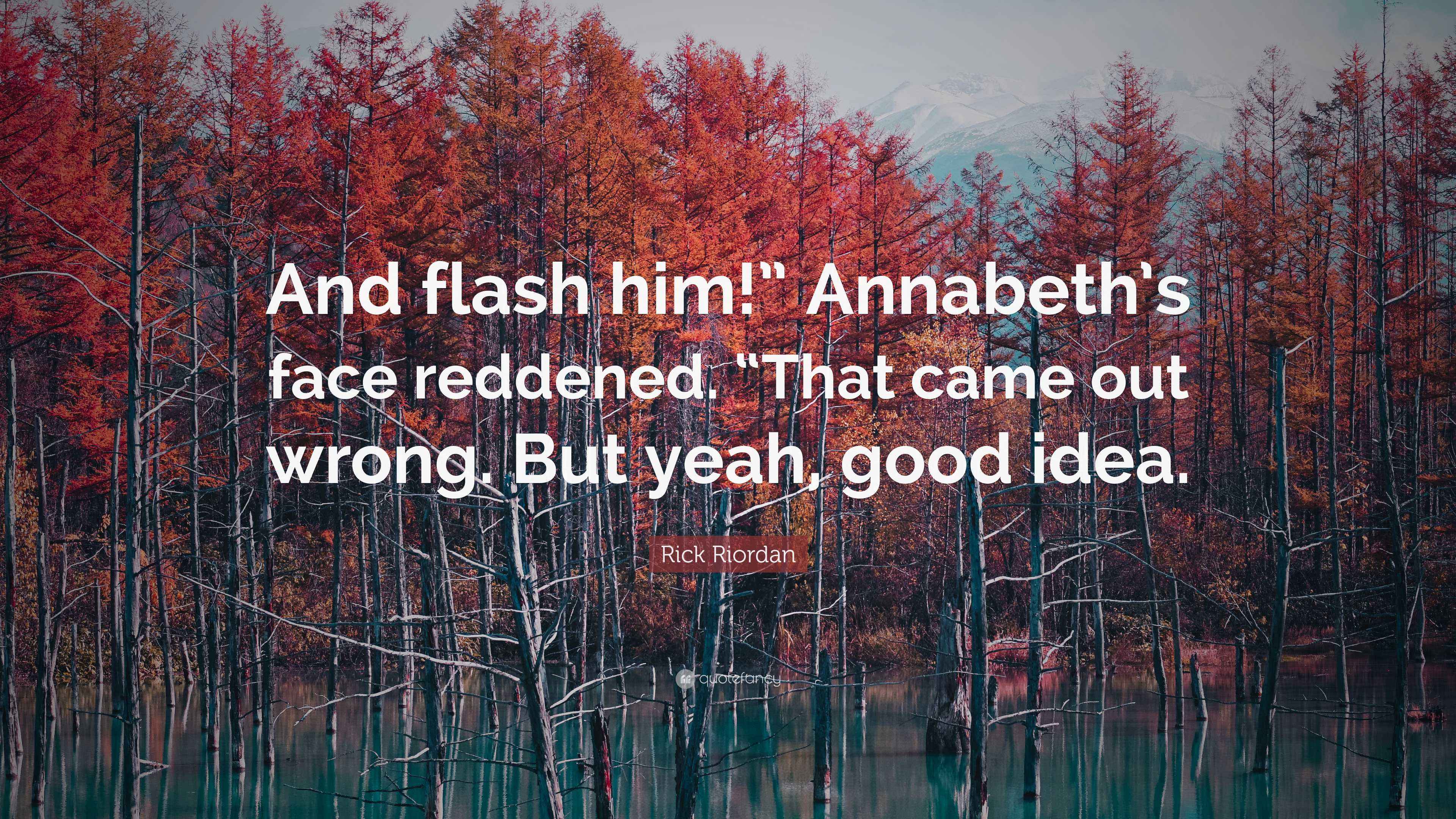 Rick Riordan Quote: “And flash him!” Annabeth’s face reddened. “That ...