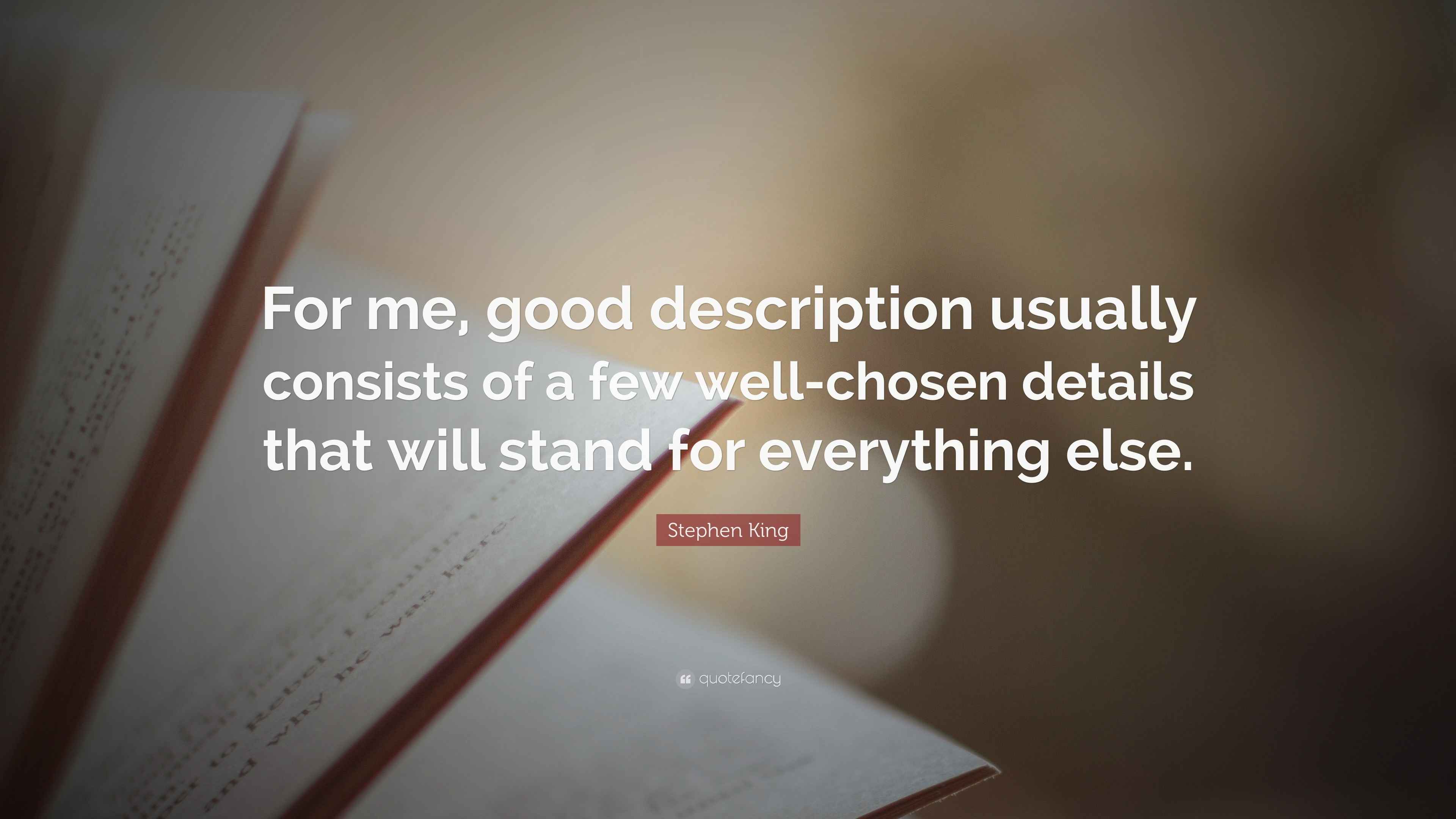 Stephen King Quote: “For me, good description usually consists of a few ...