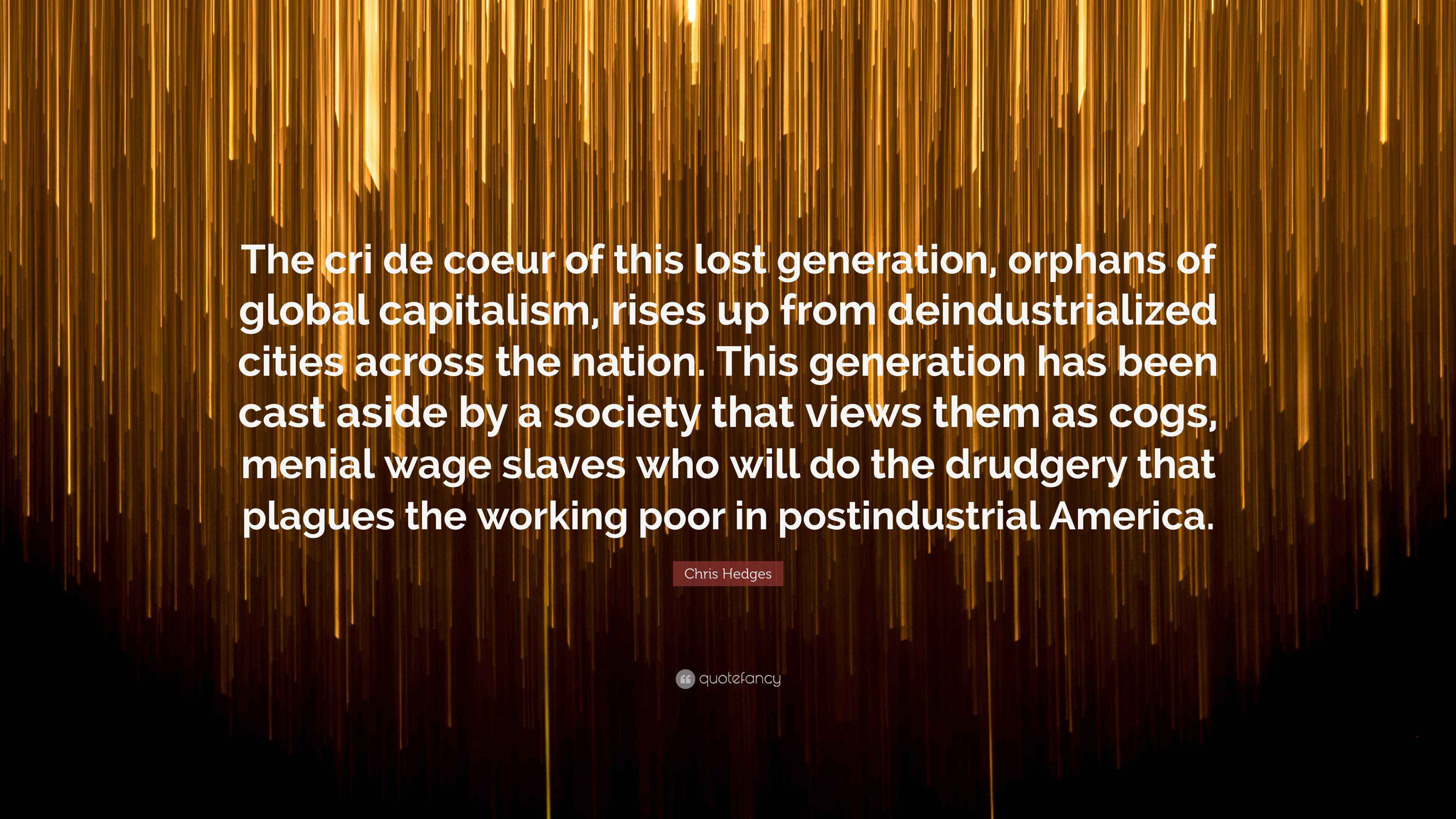 Chris Hedges Quote: “The cri de coeur of this lost generation, orphans ...