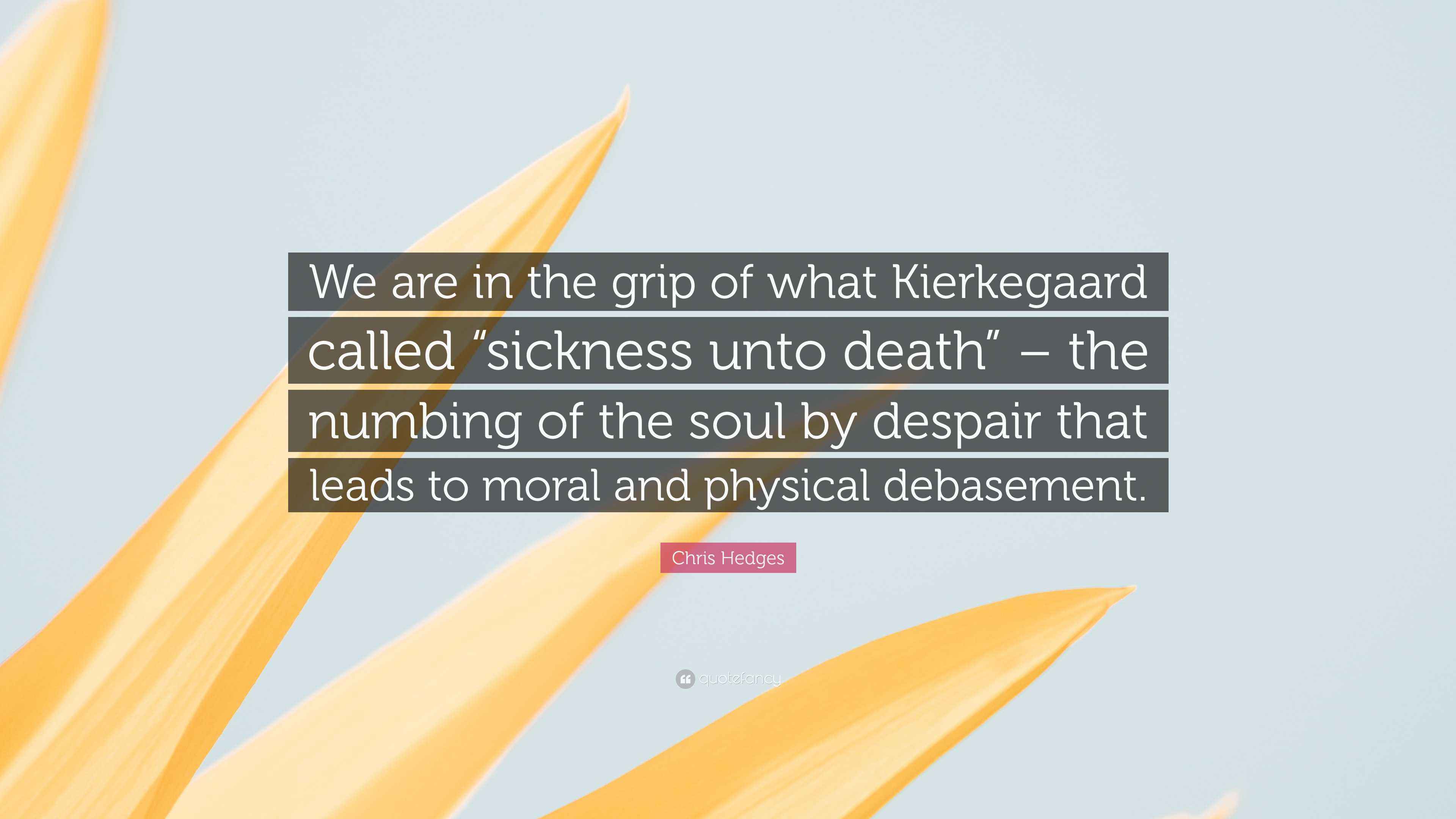 Chris Hedges Quote: “We are in the grip of what Kierkegaard called ...