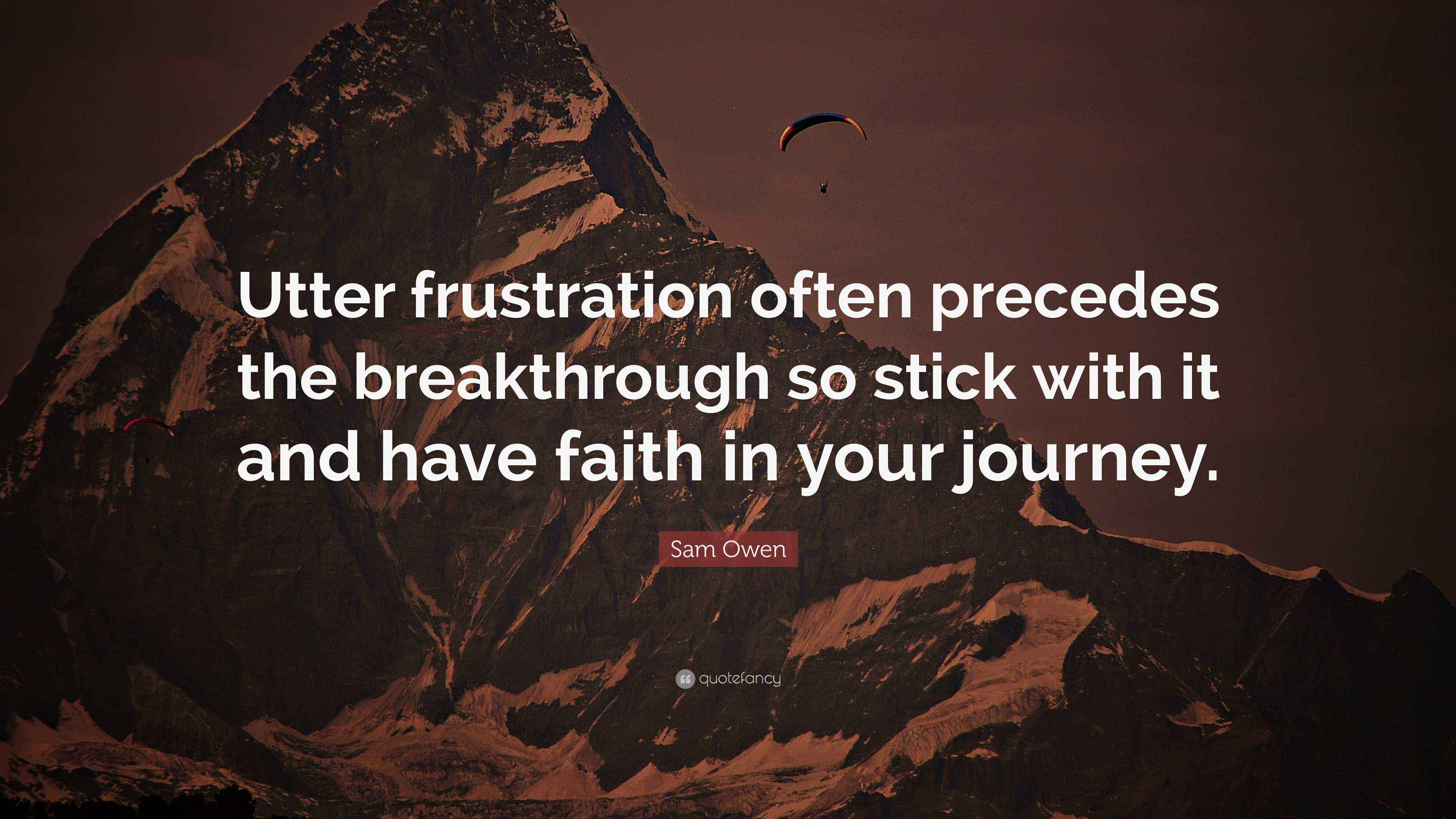 Sam Owen Quote: “Utter frustration often precedes the breakthrough so ...