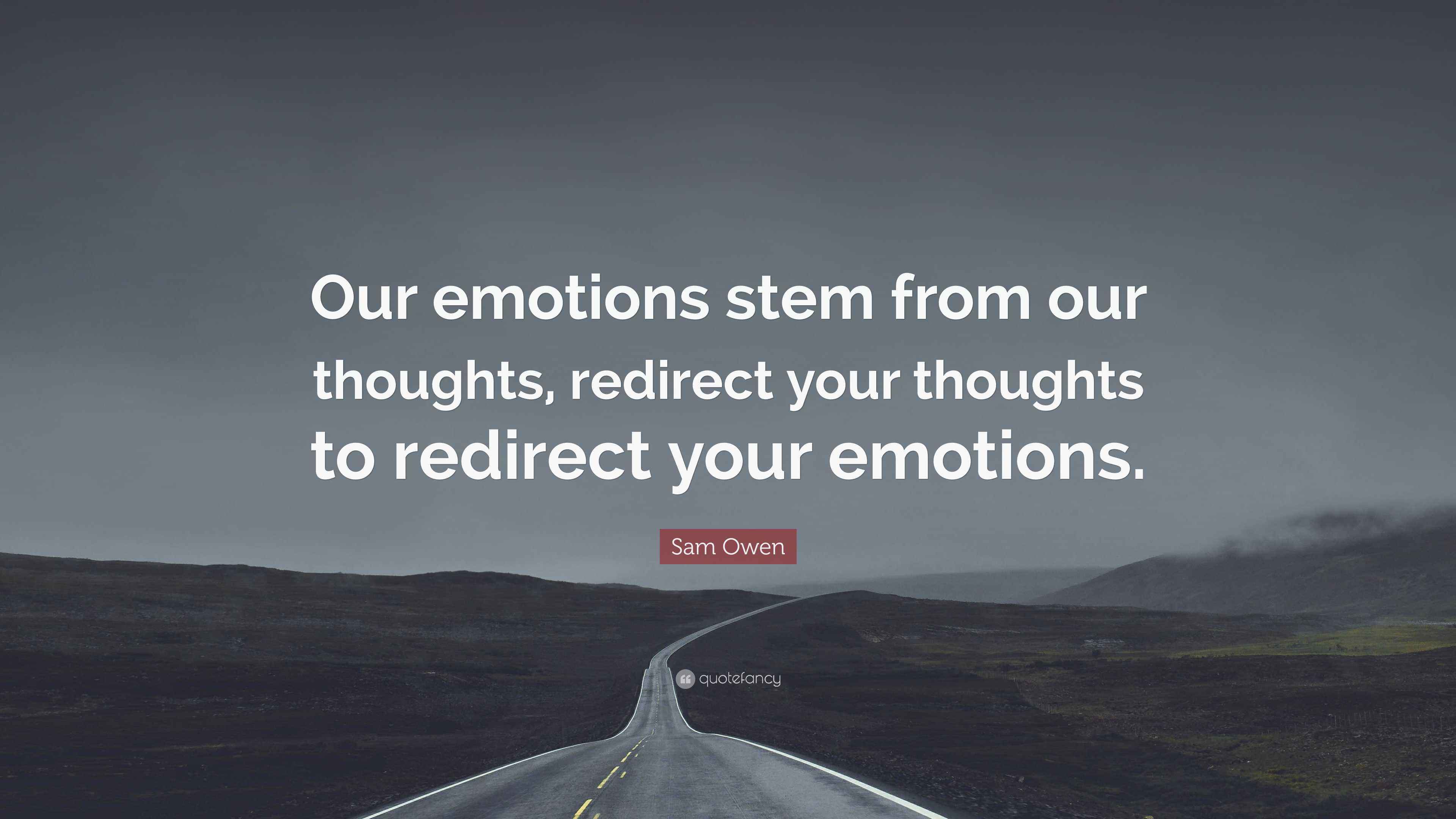Sam Owen Quote: “Our emotions stem from our thoughts, redirect your ...