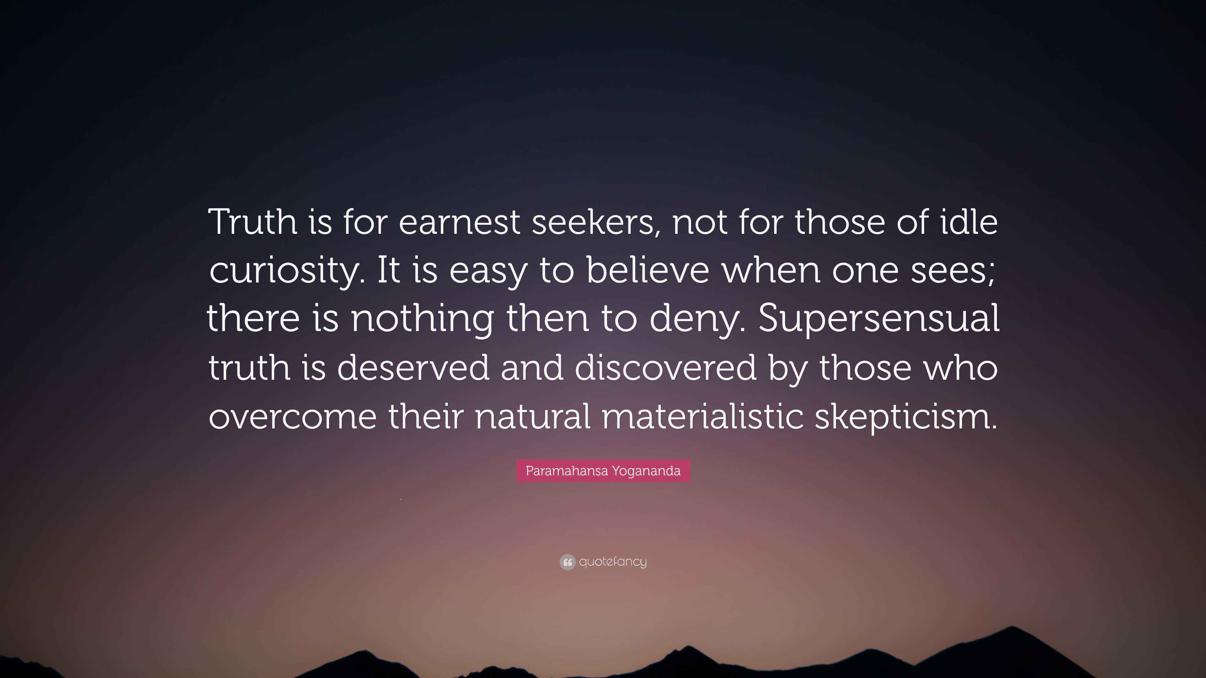 Paramahansa Yogananda Quote: “Truth is for earnest seekers, not for ...