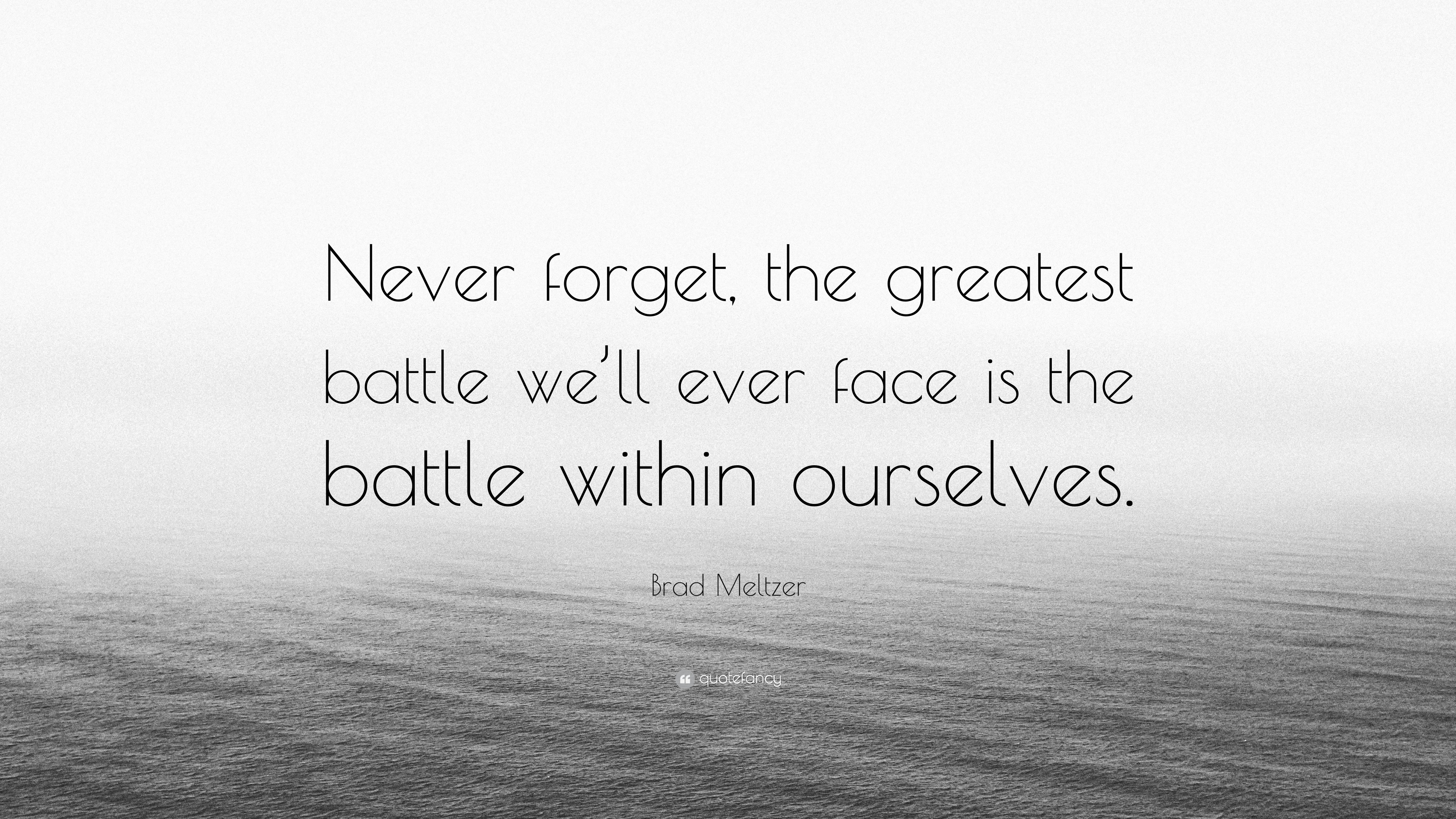 Brad Meltzer Quote: “Never forget, the greatest battle we’ll ever face ...