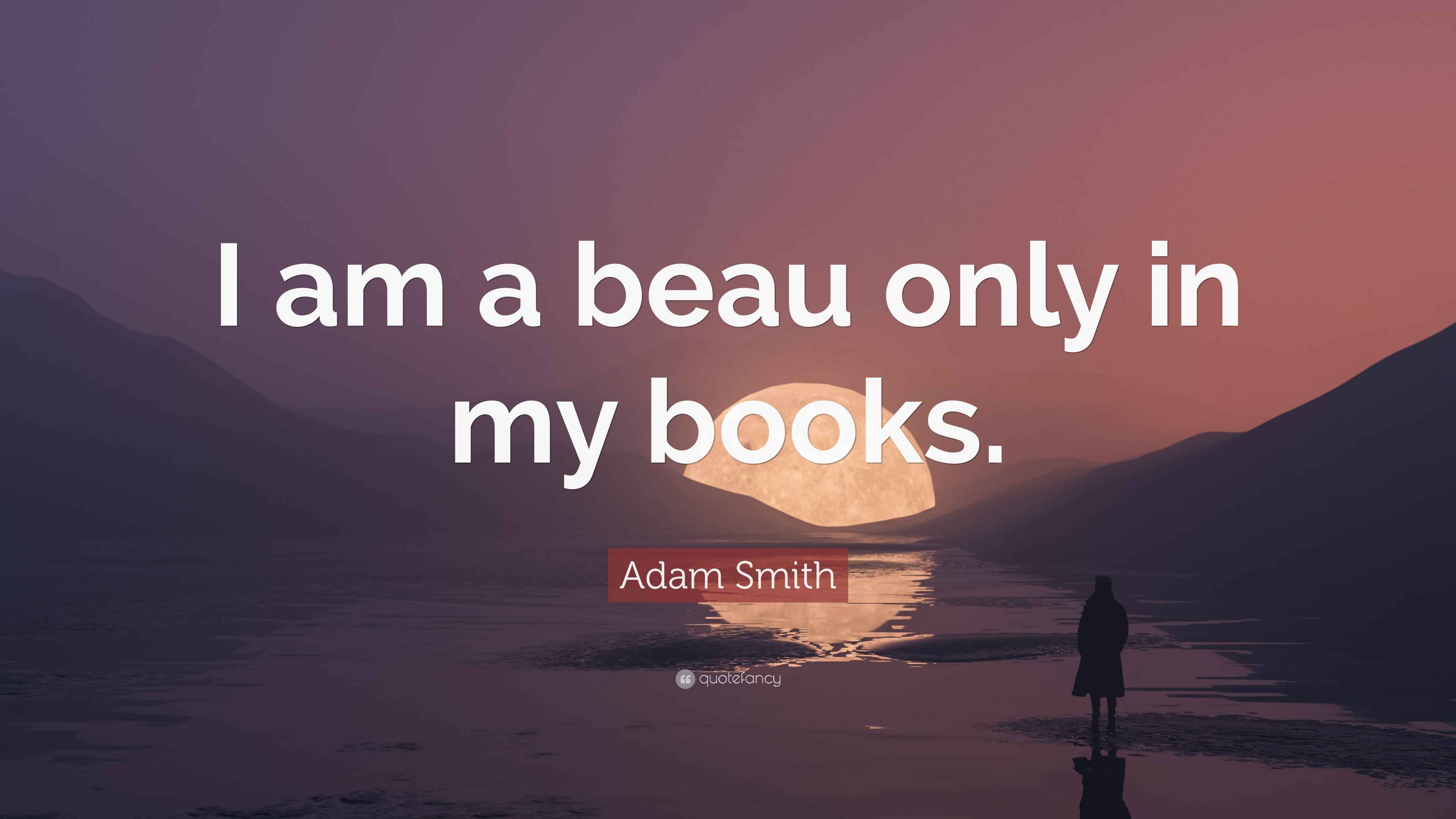 Adam Smith Quote: “I am a beau only in my books.”