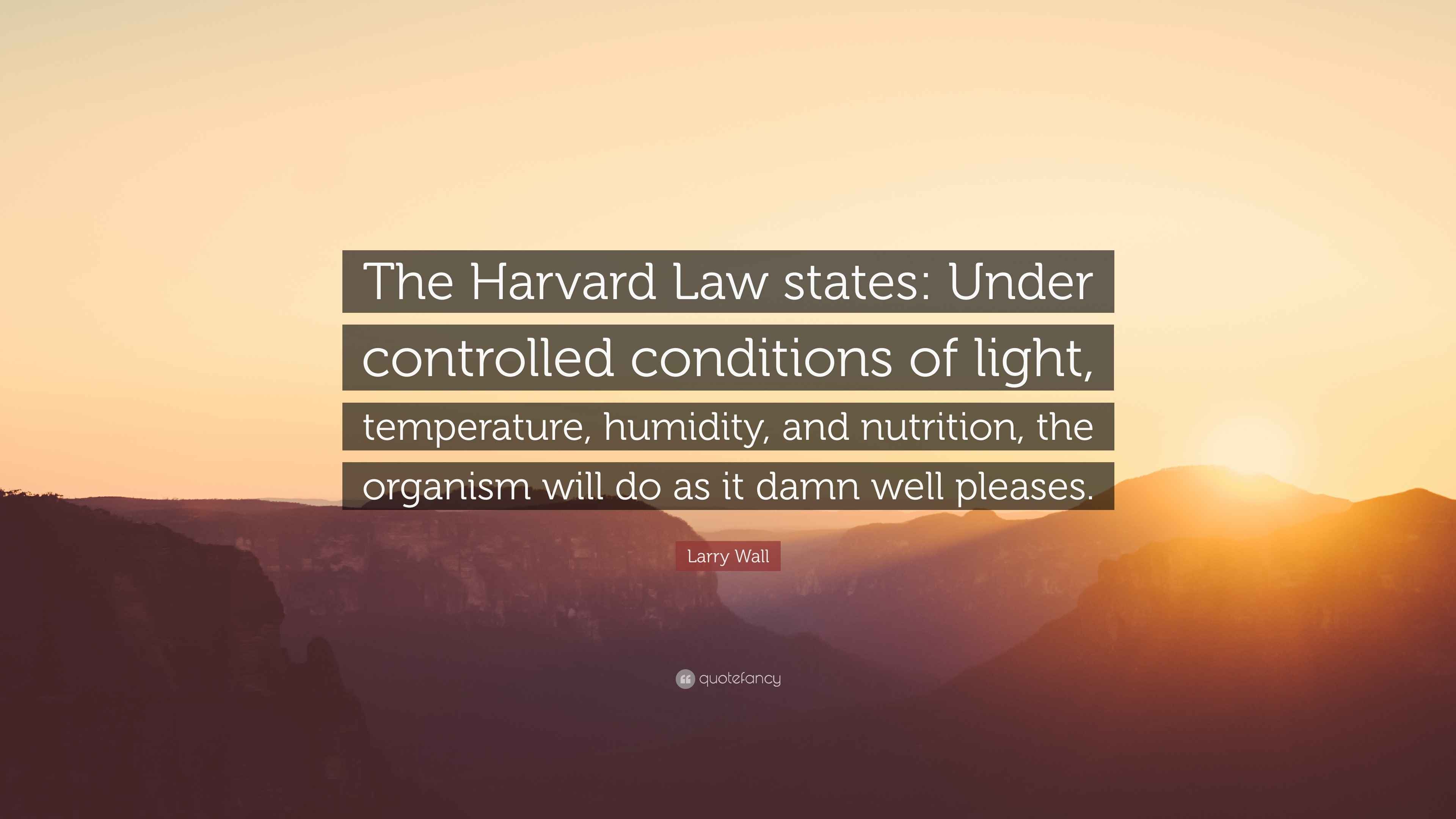 Larry Wall Quote: “The Harvard Law states: Under controlled conditions ...