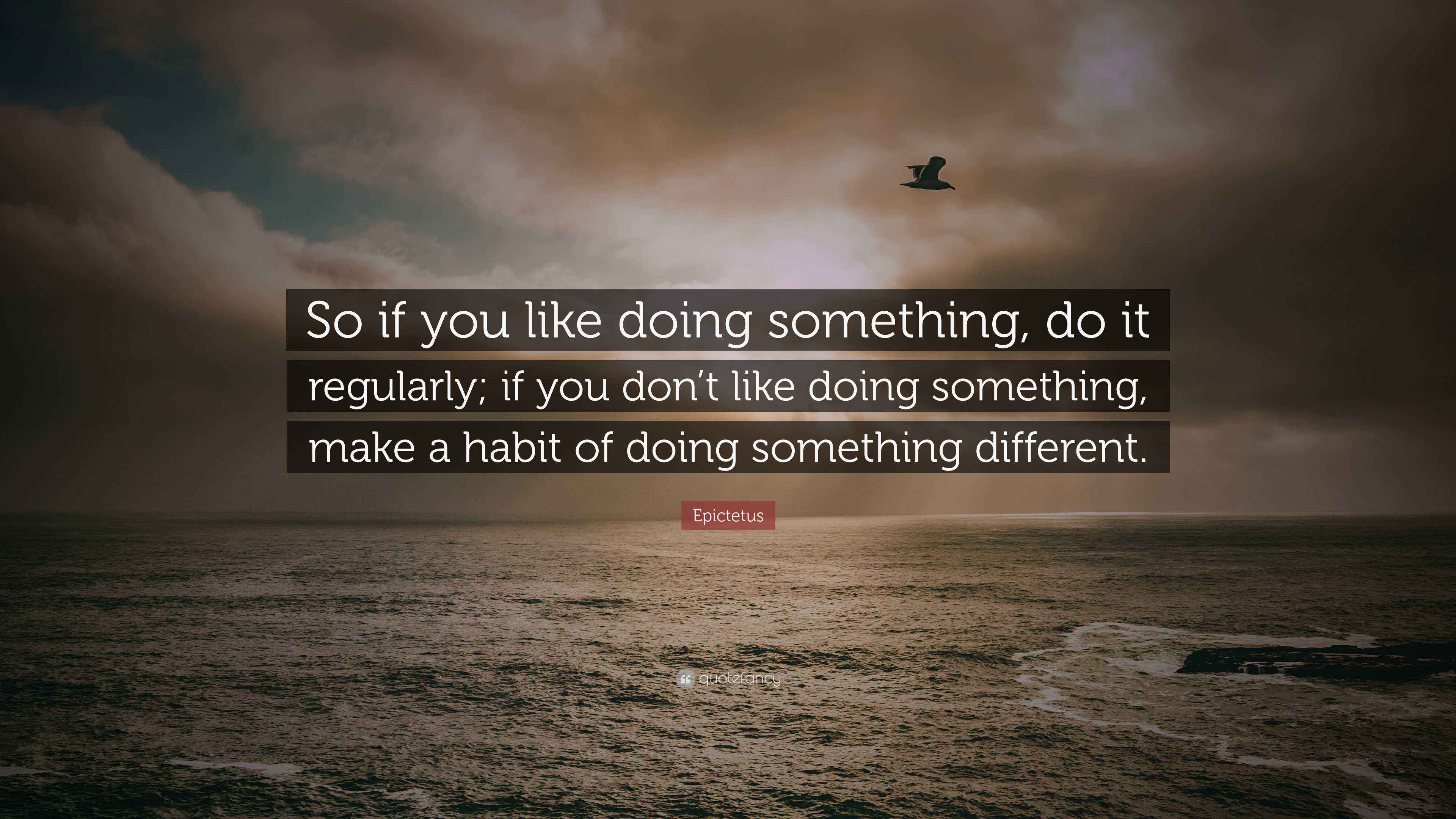 Epictetus Quote: “So if you like doing something, do it regularly; if ...