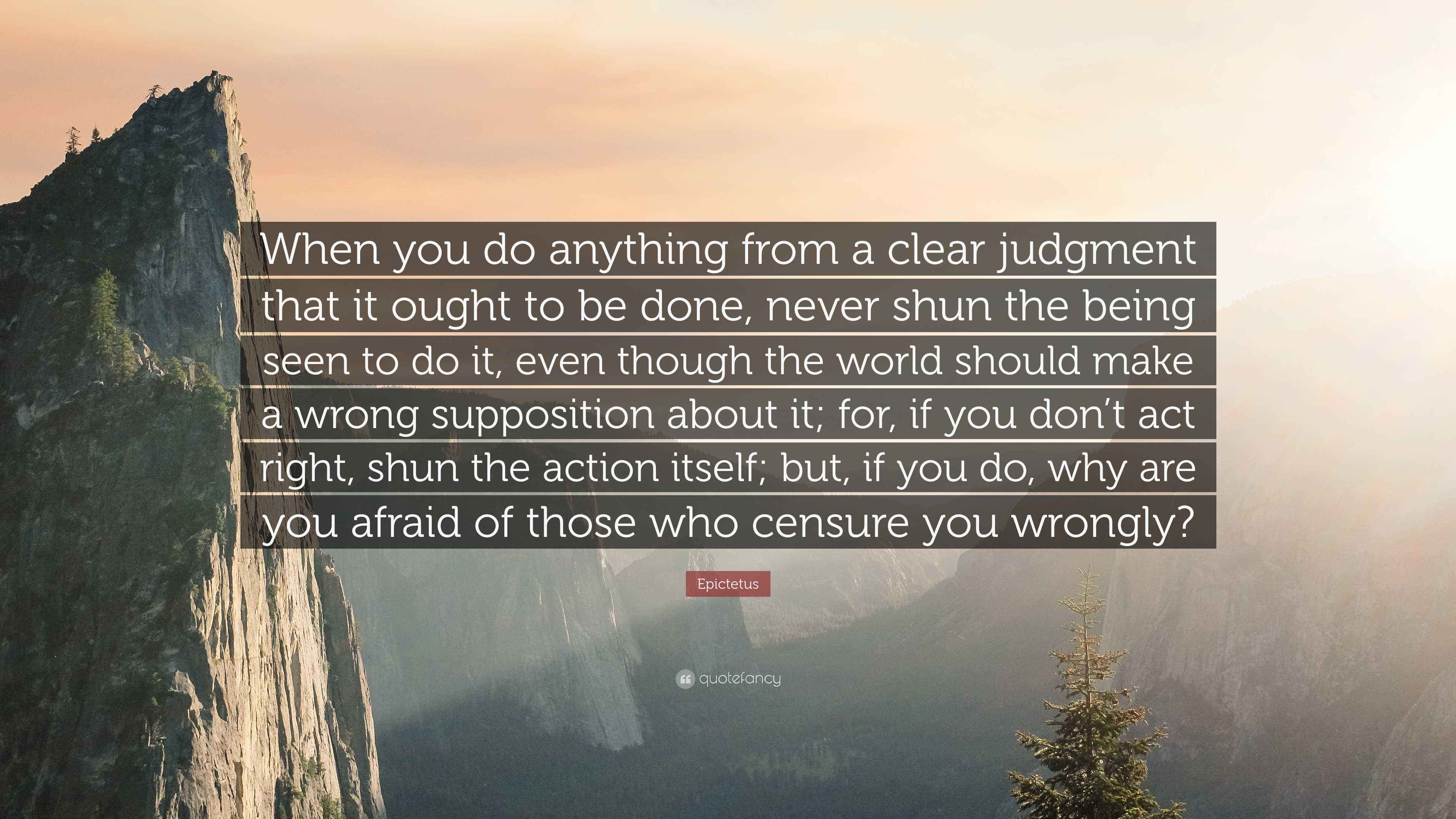 Epictetus Quote: “When you do anything from a clear judgment that it ...