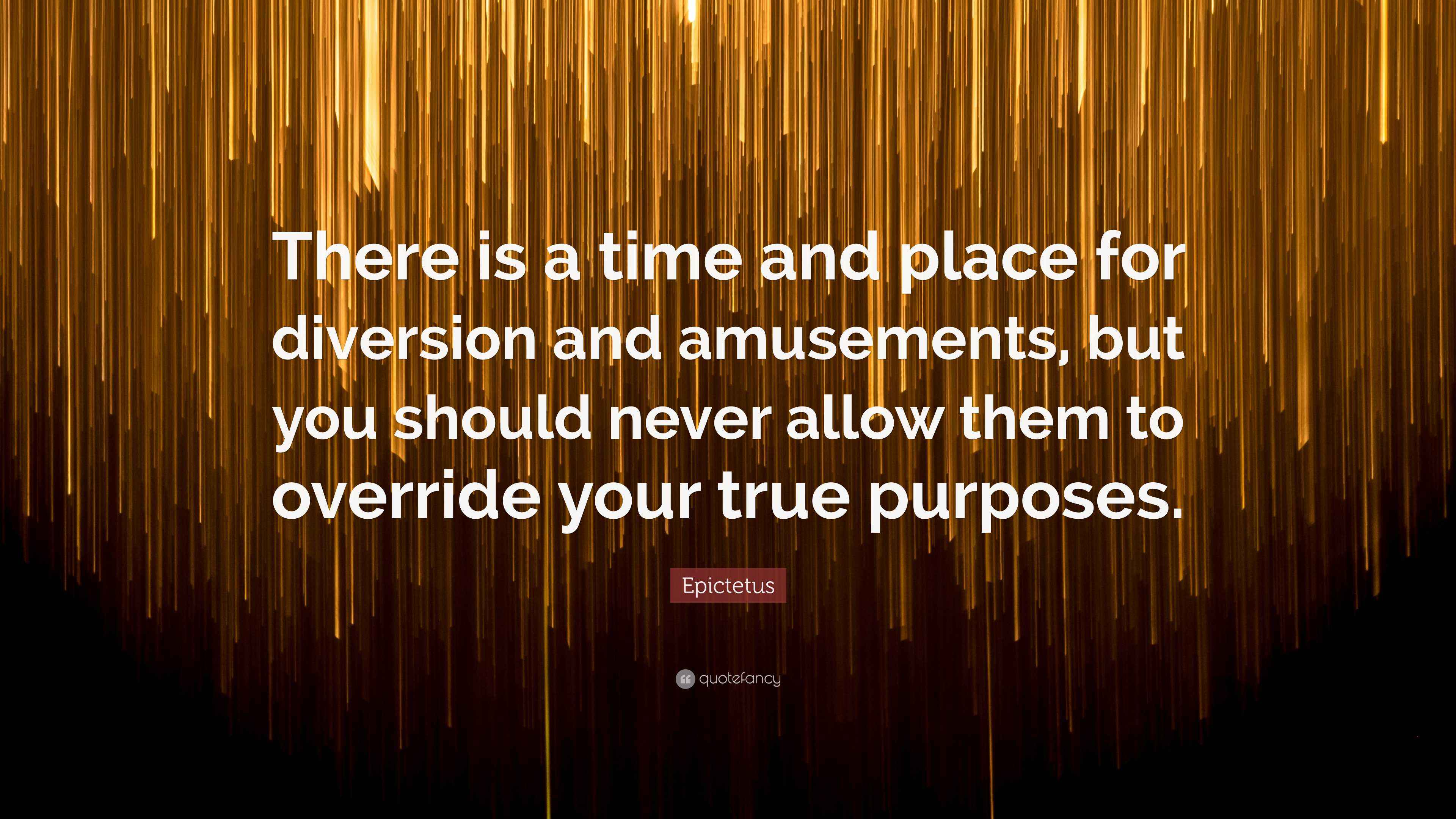 Epictetus Quote: “There is a time and place for diversion and ...